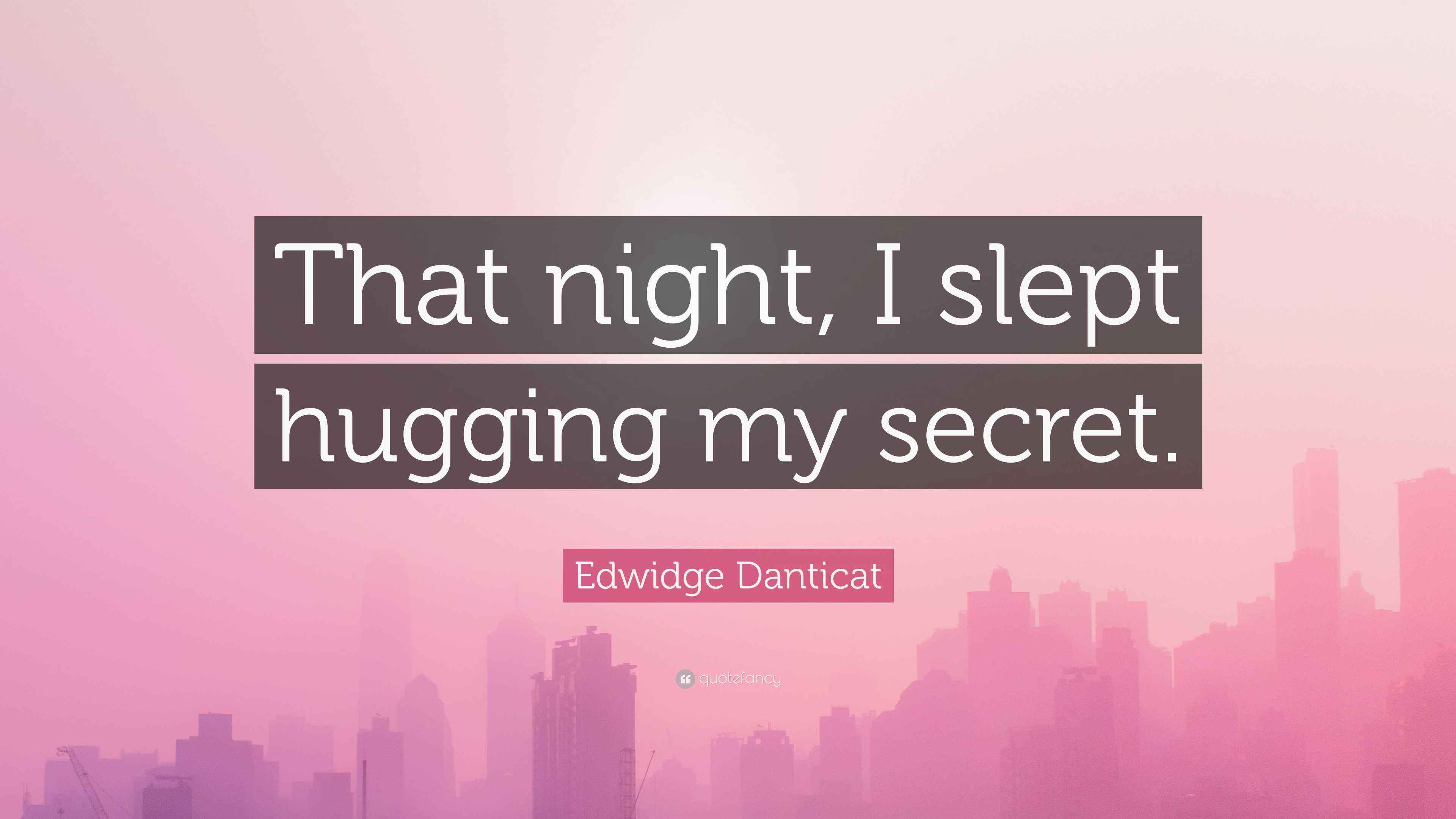 Edwidge Danticat Quote: “That night, I slept hugging my secret.”