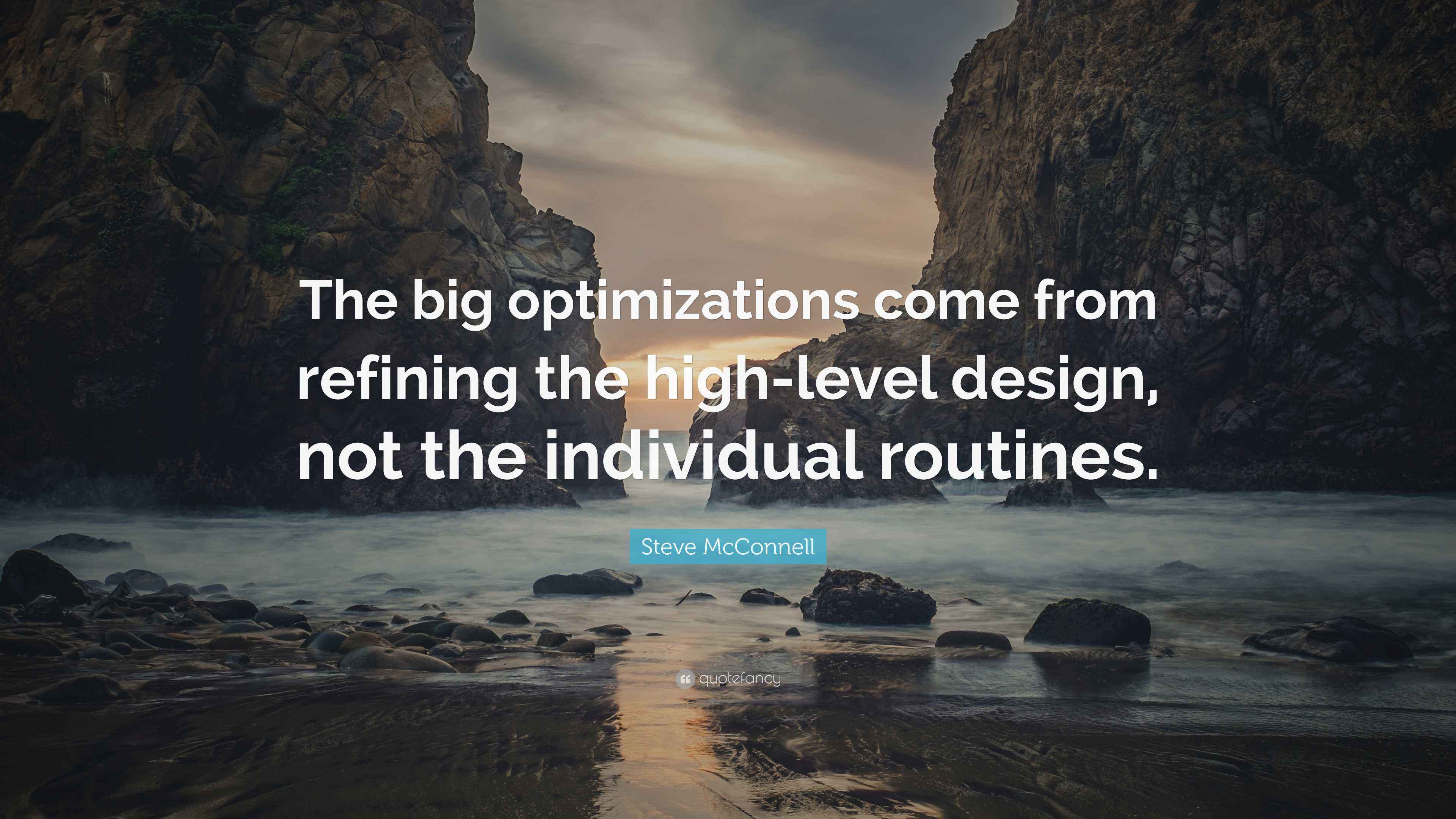 Steve McConnell Quote: “The big optimizations come from refining the ...