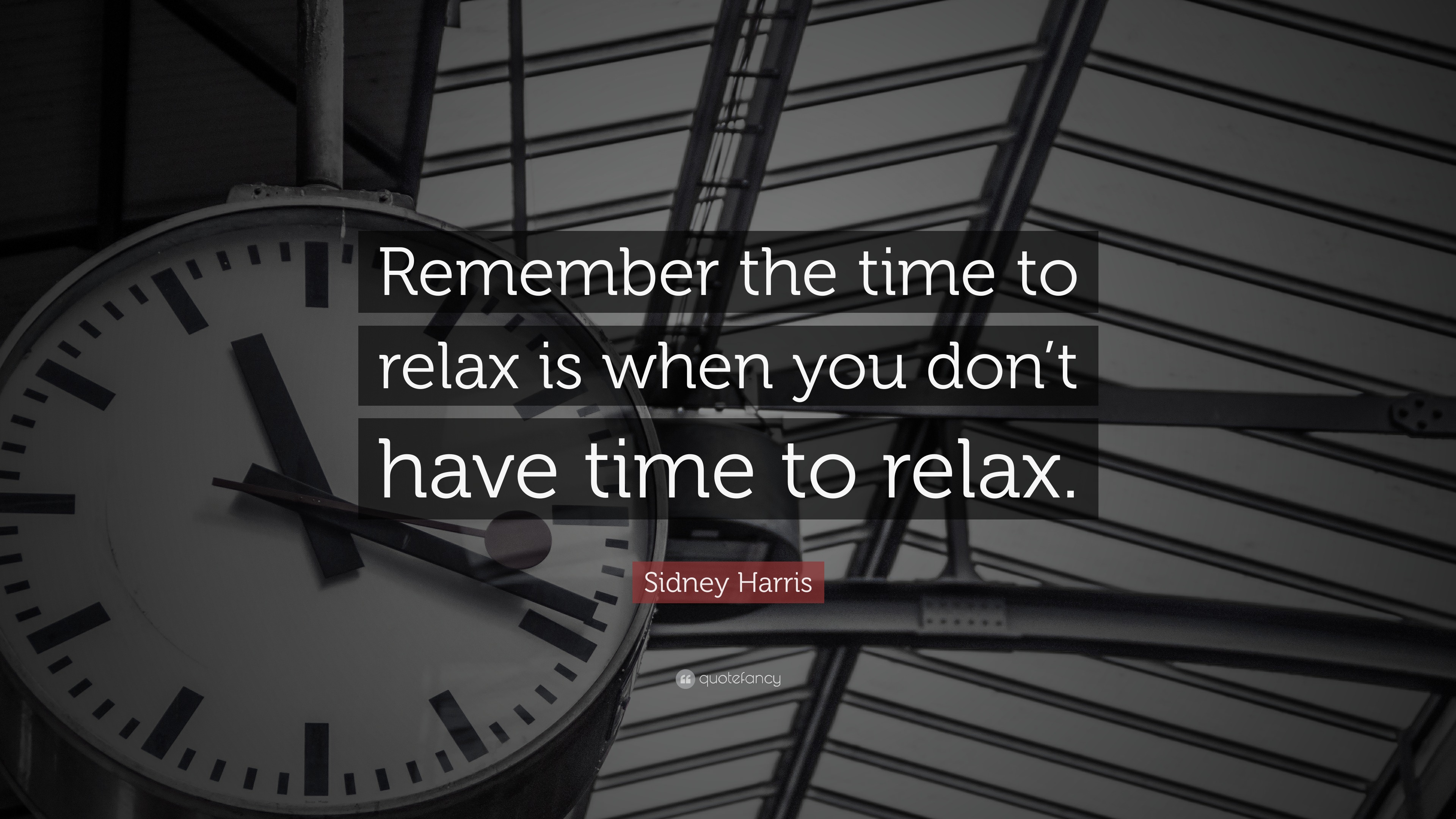Sidney Harris Quote: “Remember the time to relax is when you don’t have ...