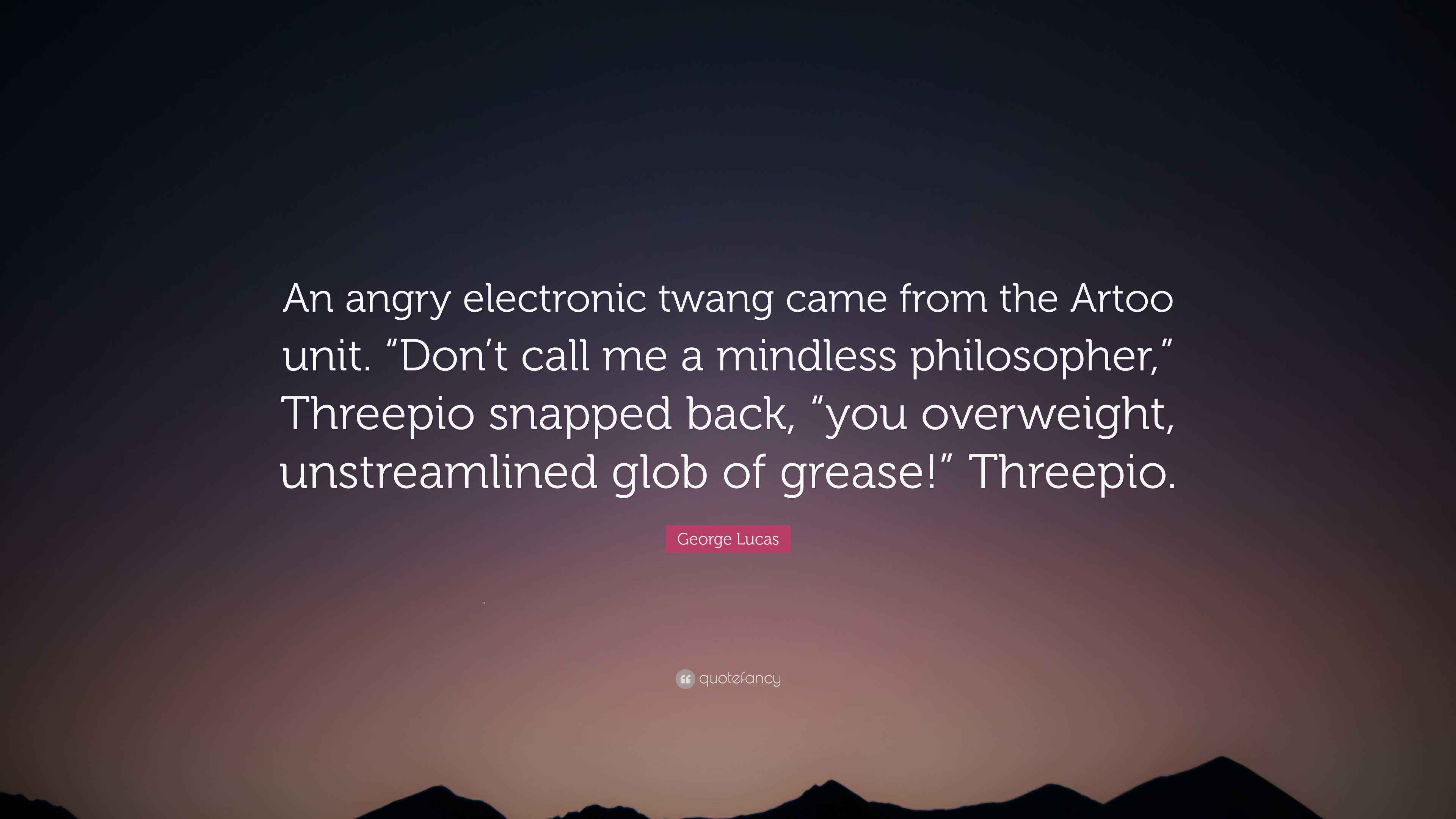 George Lucas Quote: “An angry electronic twang came from the Artoo unit ...