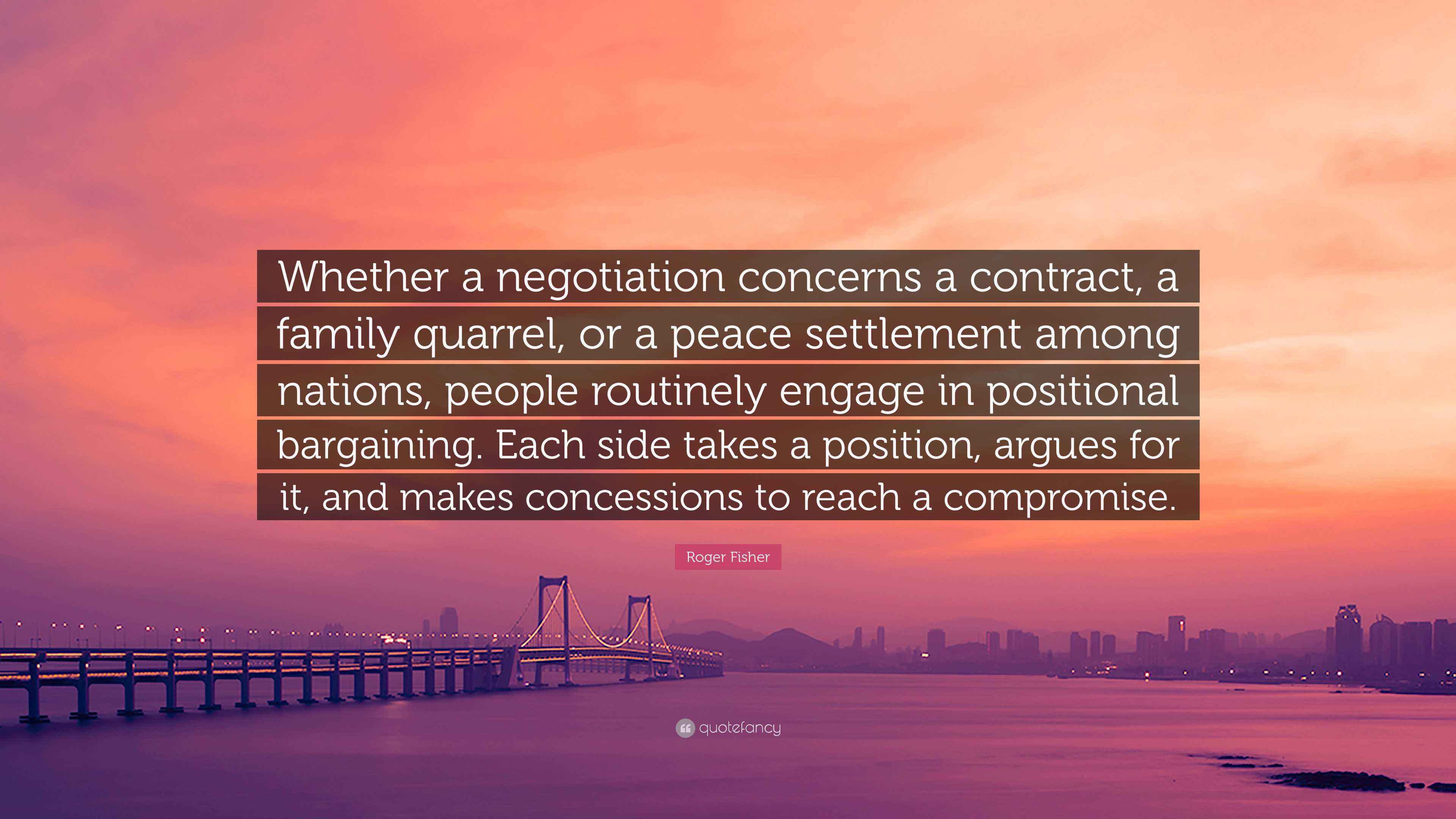 Roger Fisher Quote: “Whether a negotiation concerns a contract, a ...