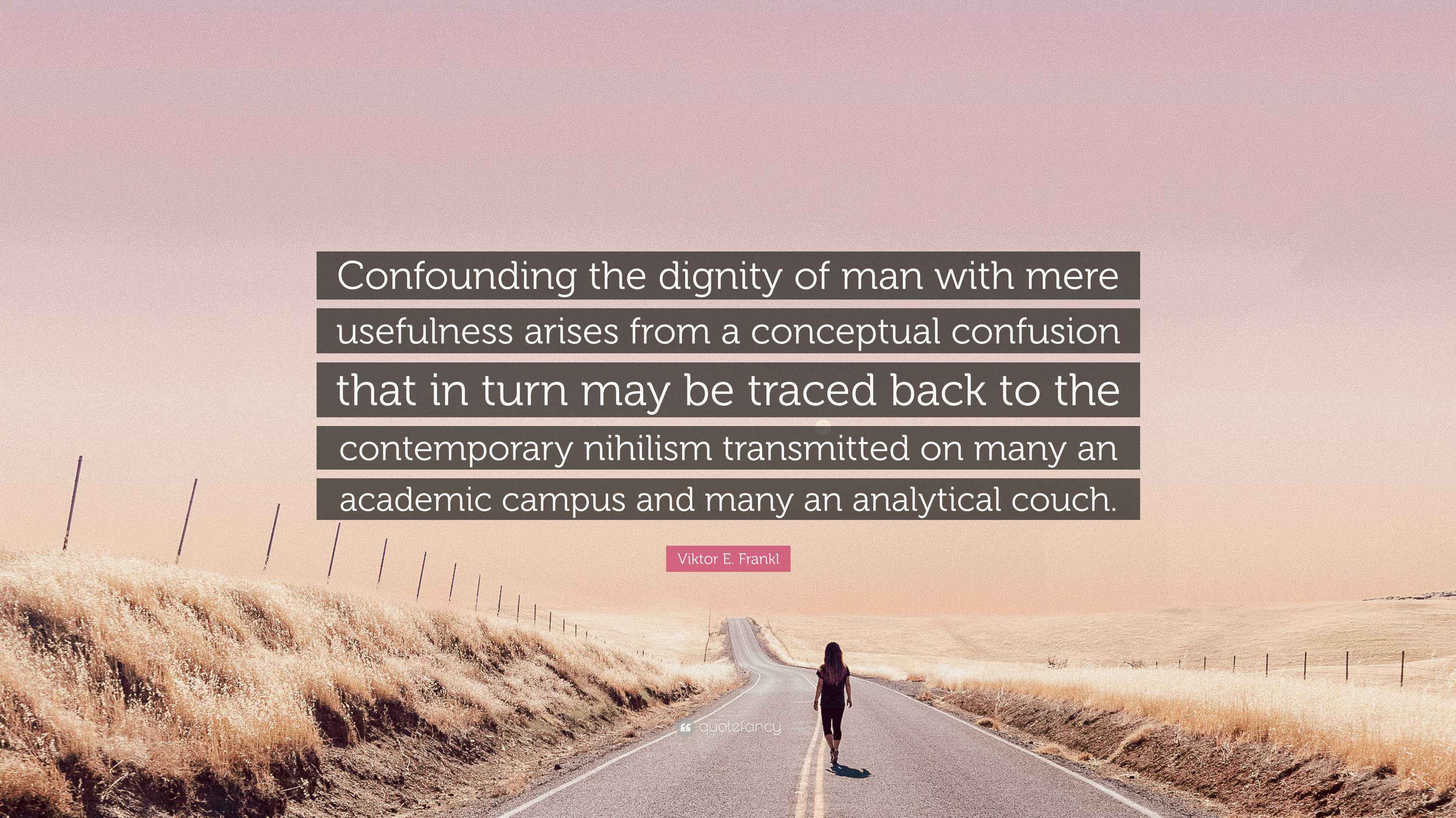 Viktor E. Frankl Quote: “Confounding the dignity of man with mere ...
