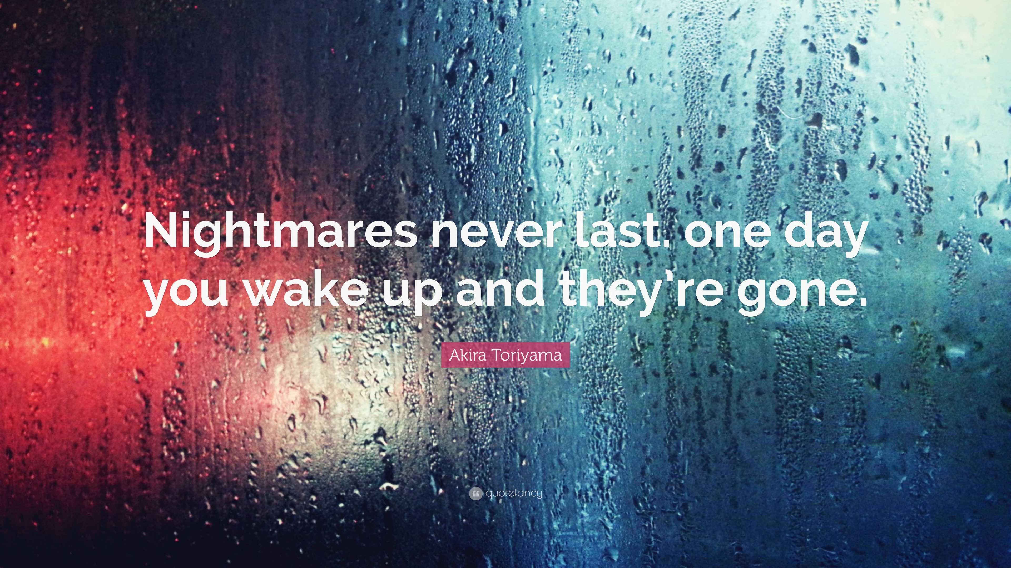 Akira Toriyama Quote: “Nightmares never last. one day you wake up and ...