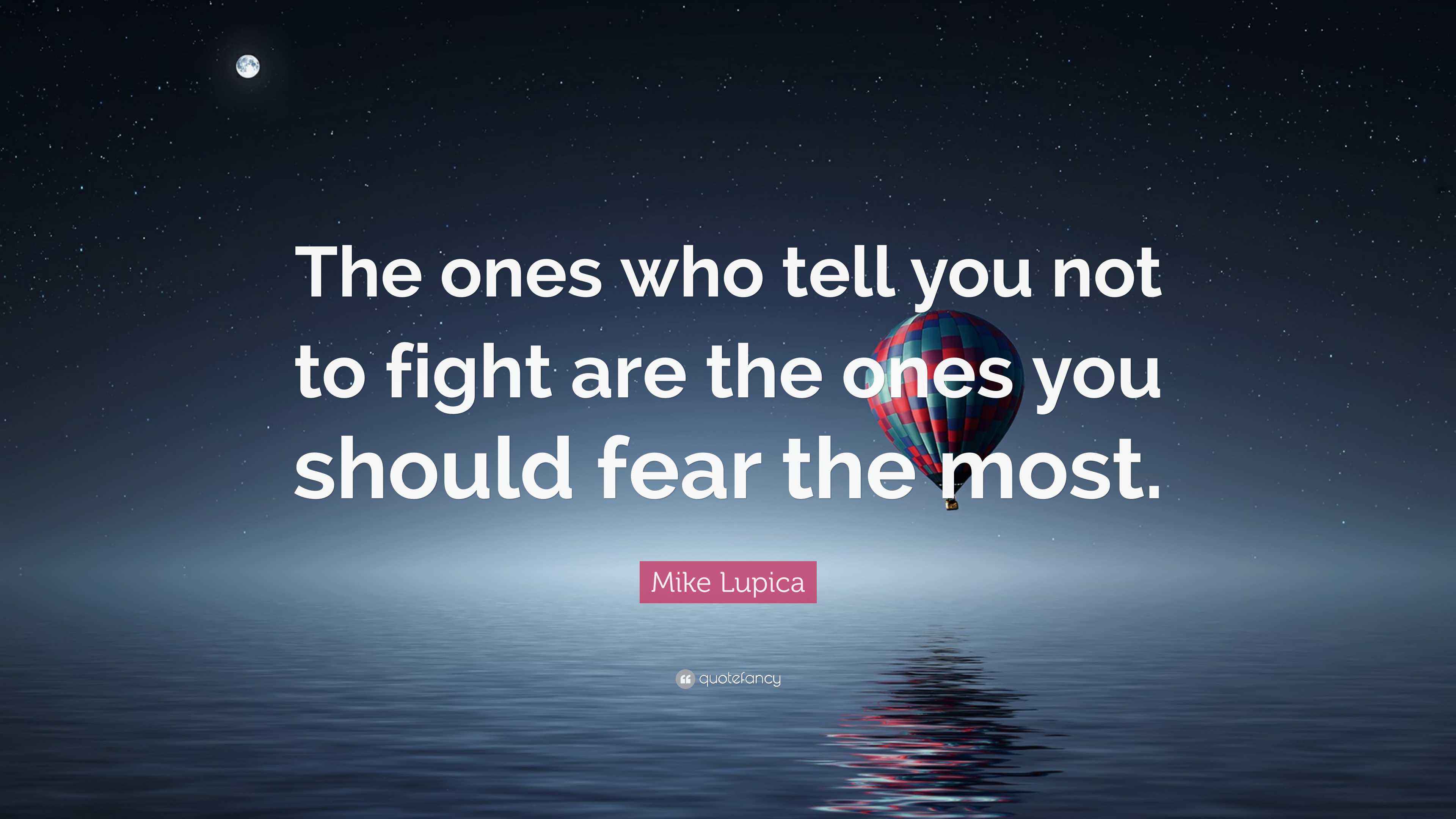 Mike Lupica Quote: “The ones who tell you not to fight are the ones you ...