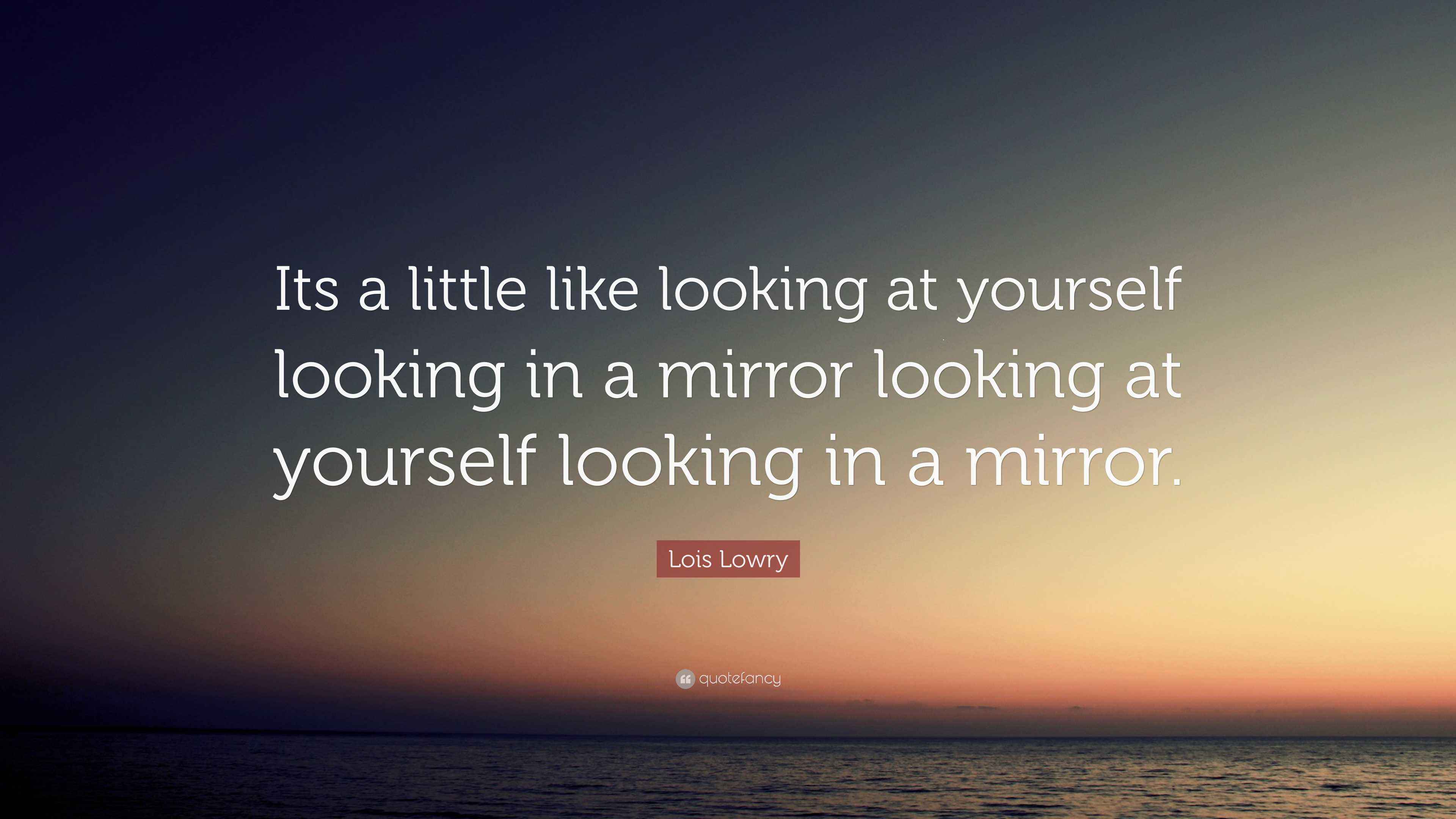 Lois Lowry Quote: “Its a little like looking at yourself looking in a ...