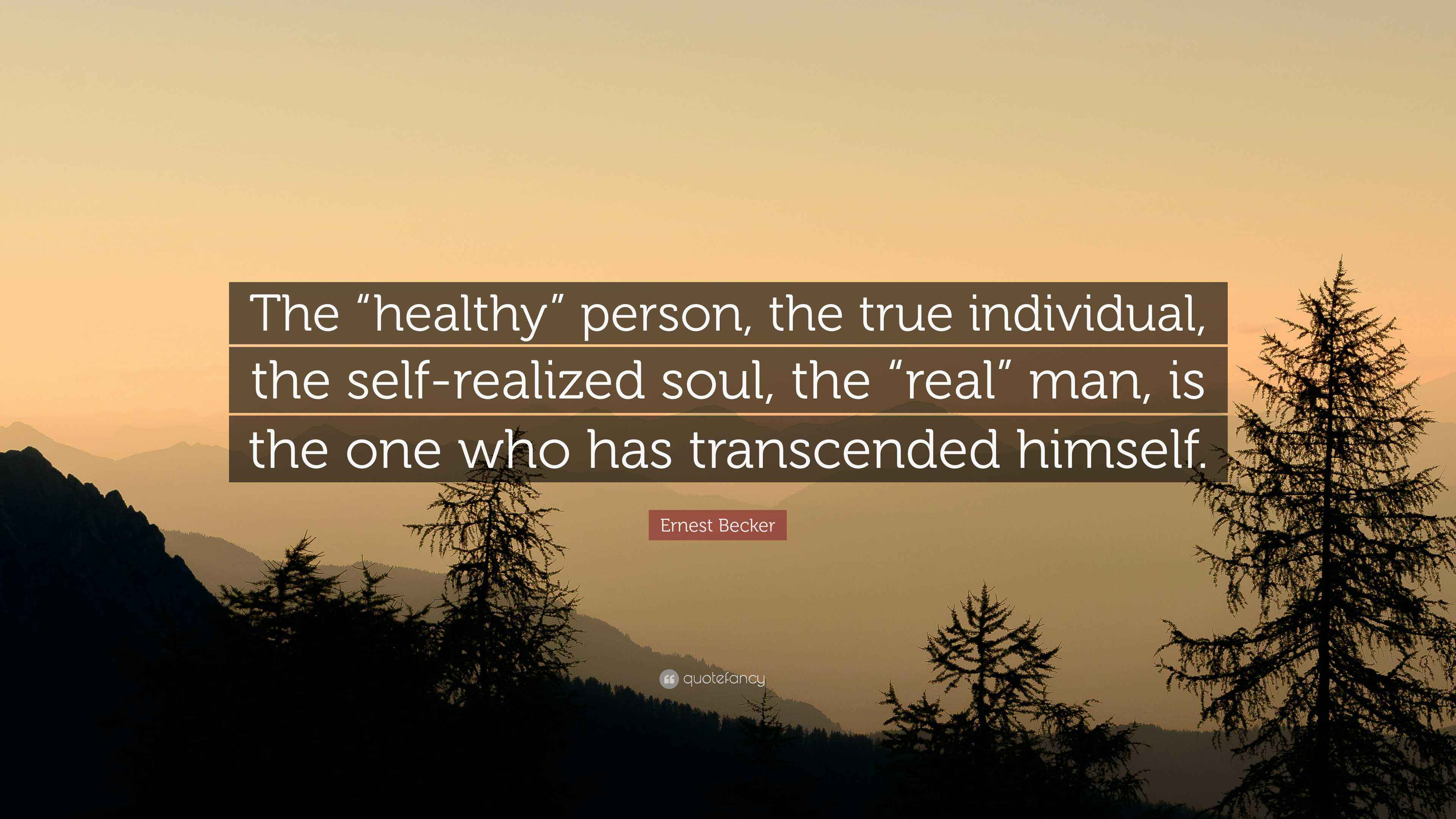 Ernest Becker Quote: “The “healthy” person, the true individual, the ...