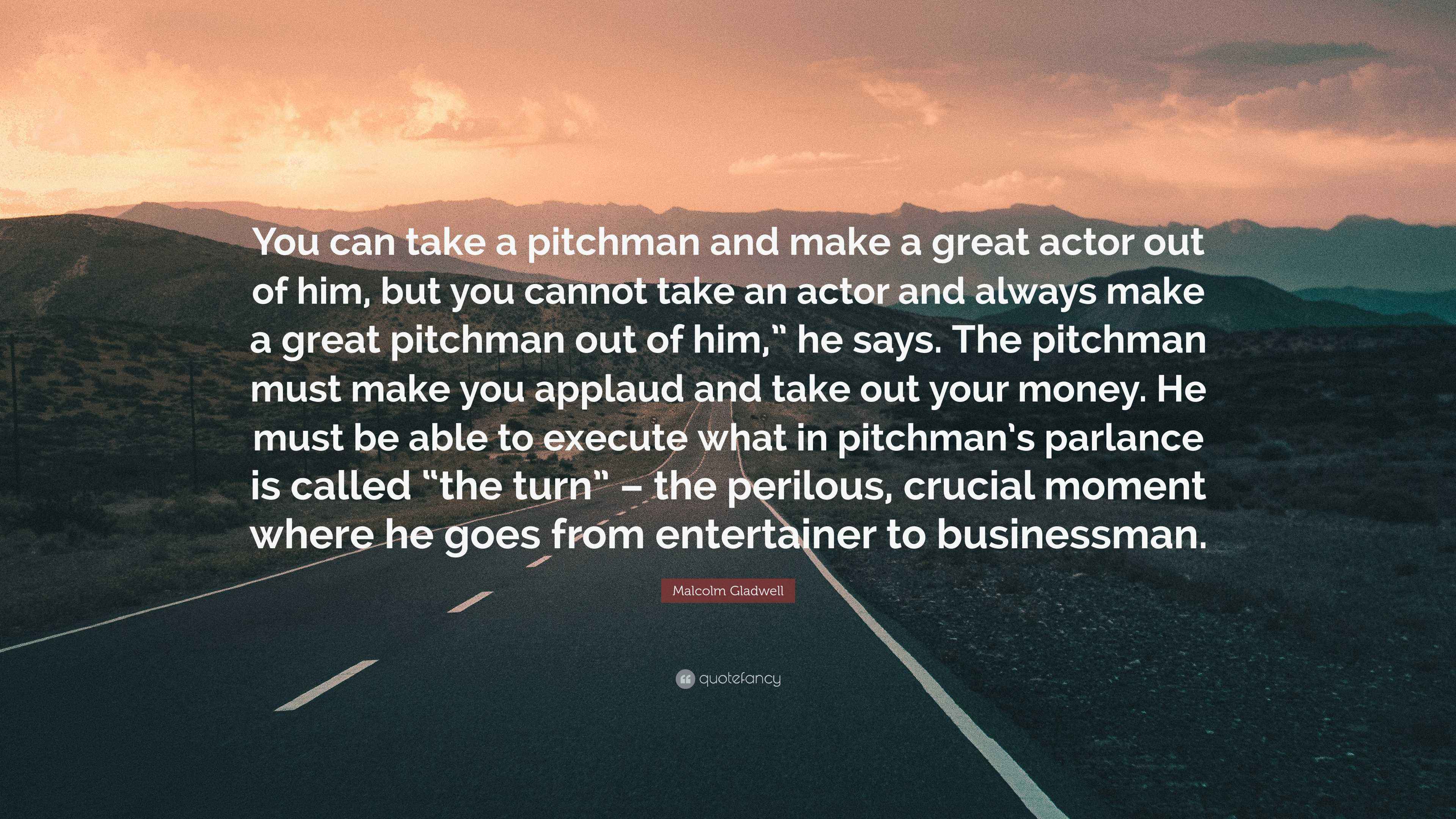 Malcolm Gladwell Quote: “You can take a pitchman and make a great actor ...