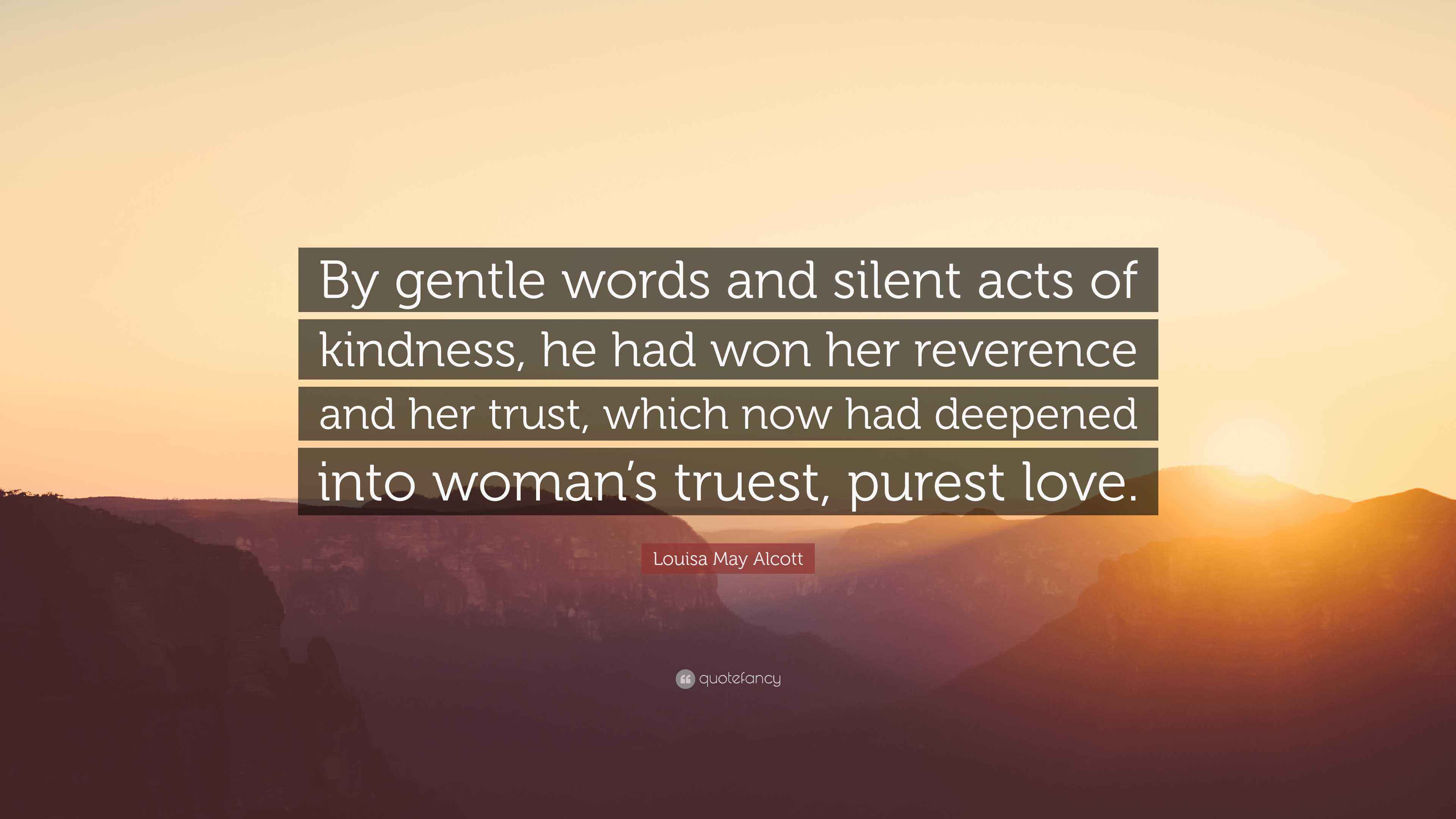 Louisa May Alcott Quote: “By gentle words and silent acts of kindness ...