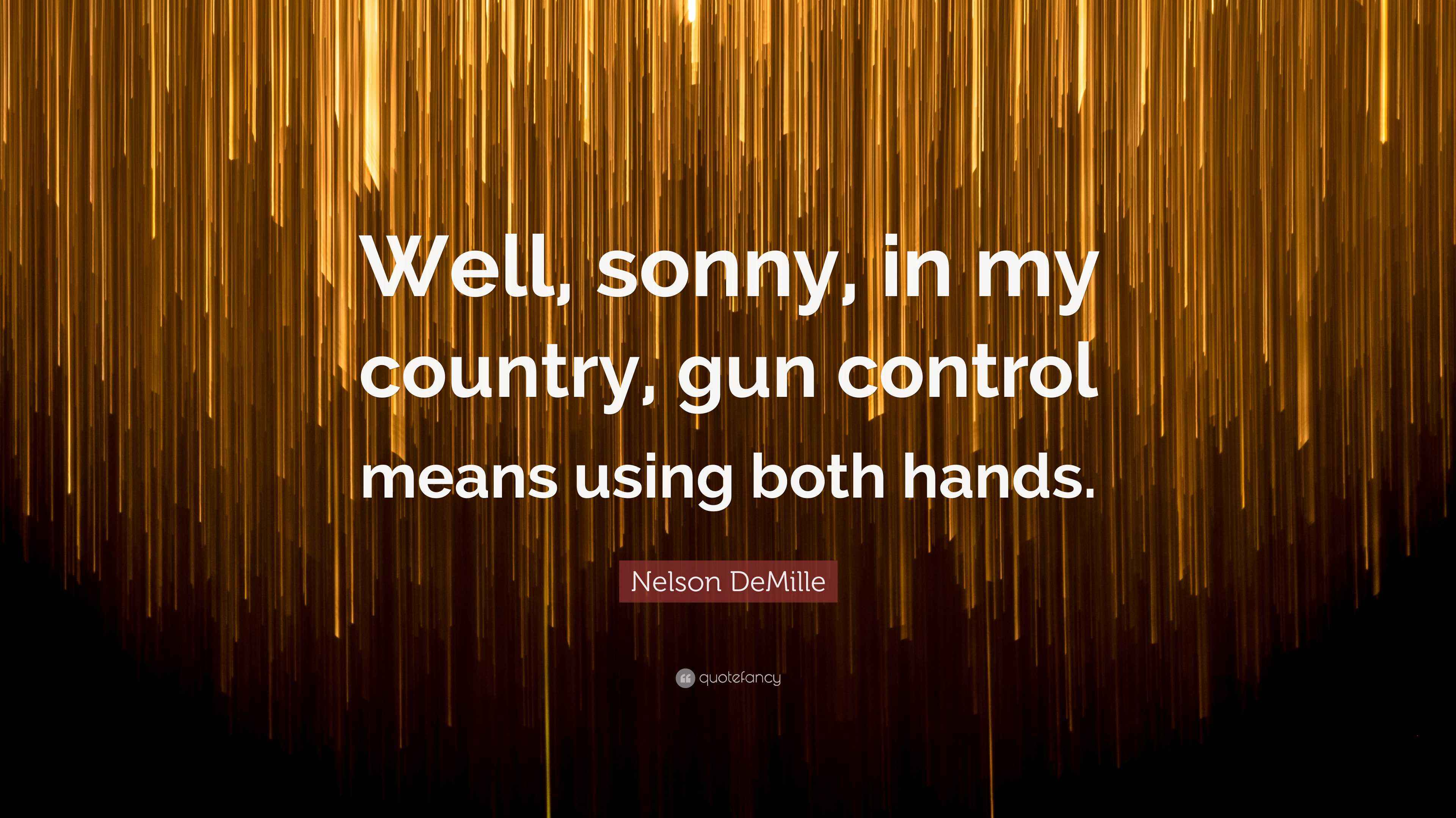 Nelson DeMille Quote: “Well, sonny, in my country, gun control means ...