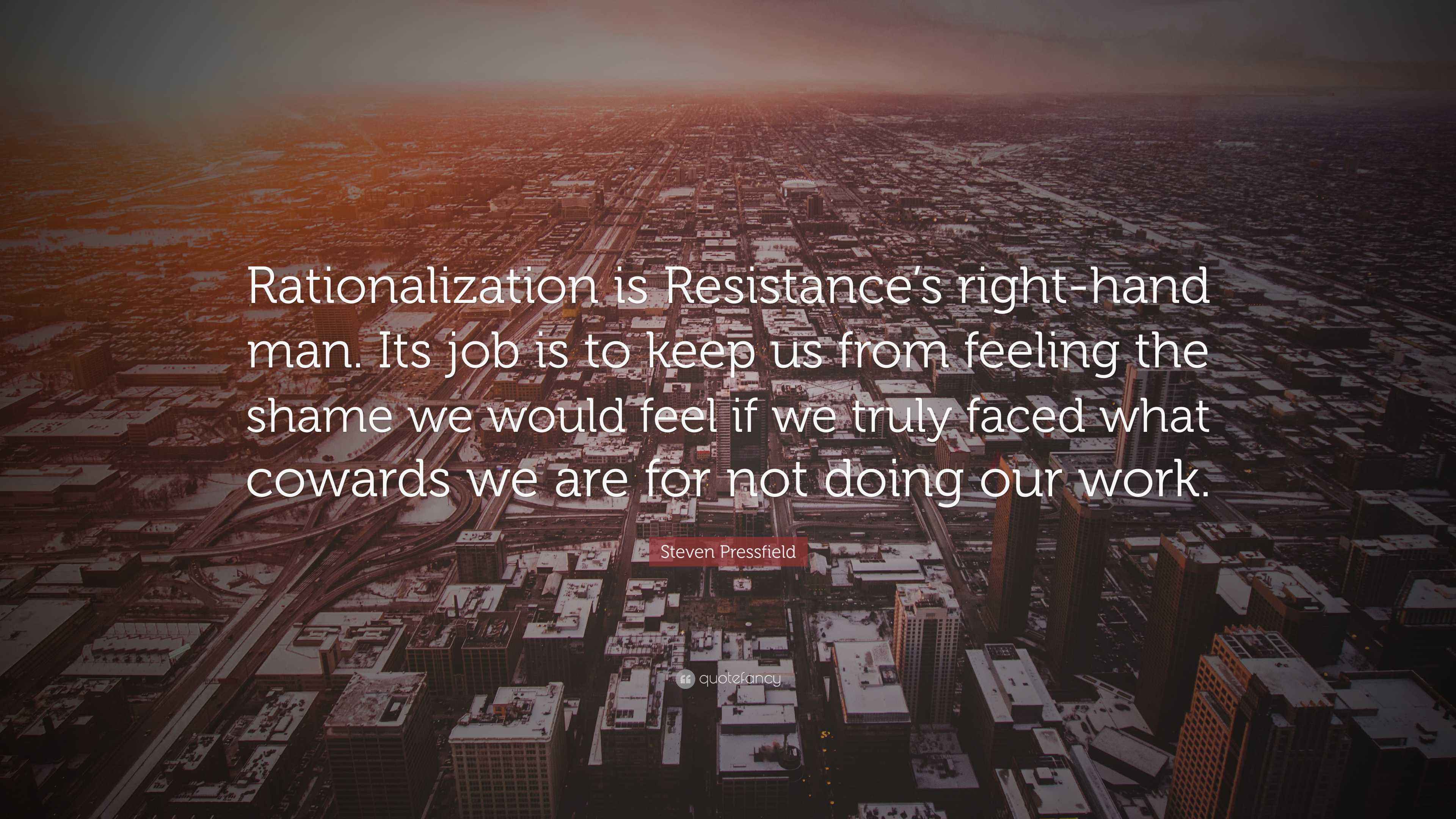 Steven Pressfield Quote: “Rationalization is Resistance’s right-hand ...