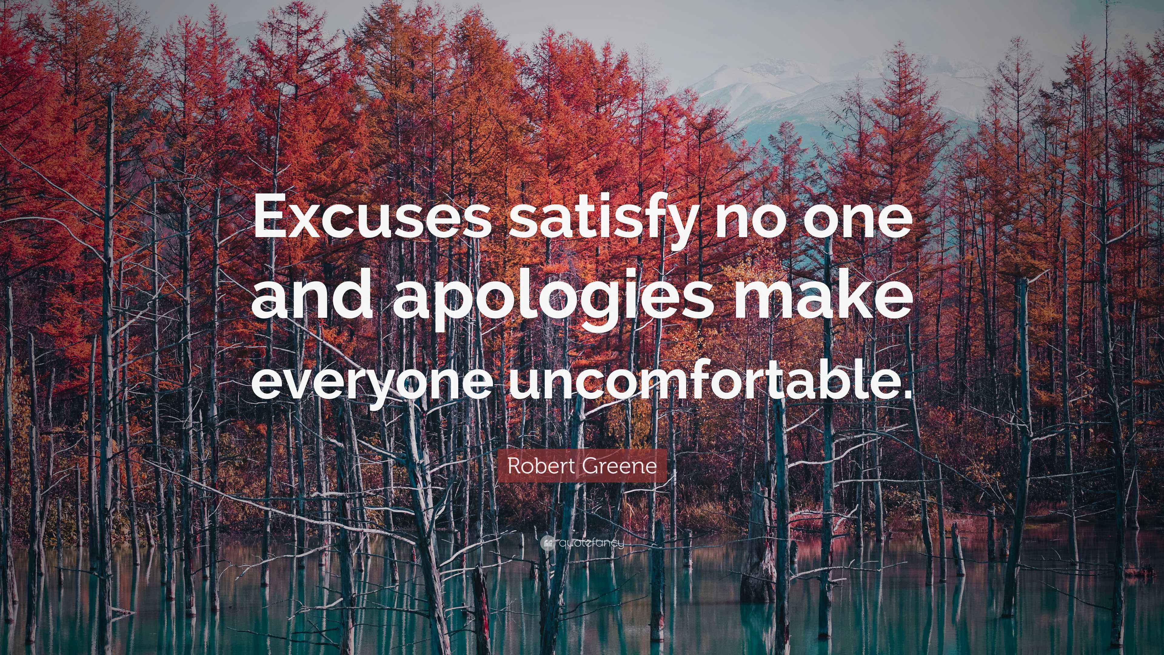 Robert Greene Quote: “Excuses satisfy no one and apologies make ...