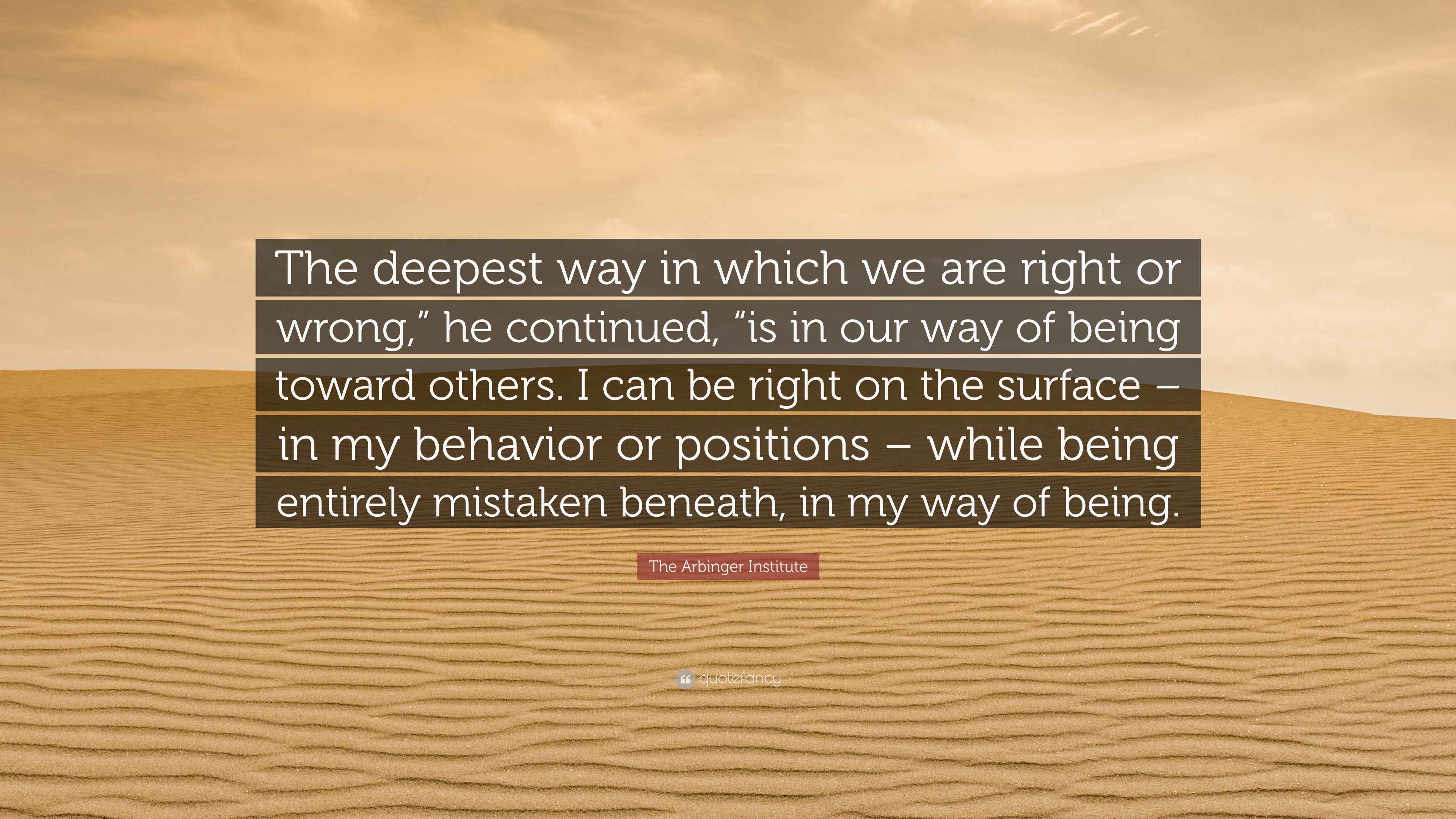 The Arbinger Institute Quote: “The deepest way in which we are right or ...