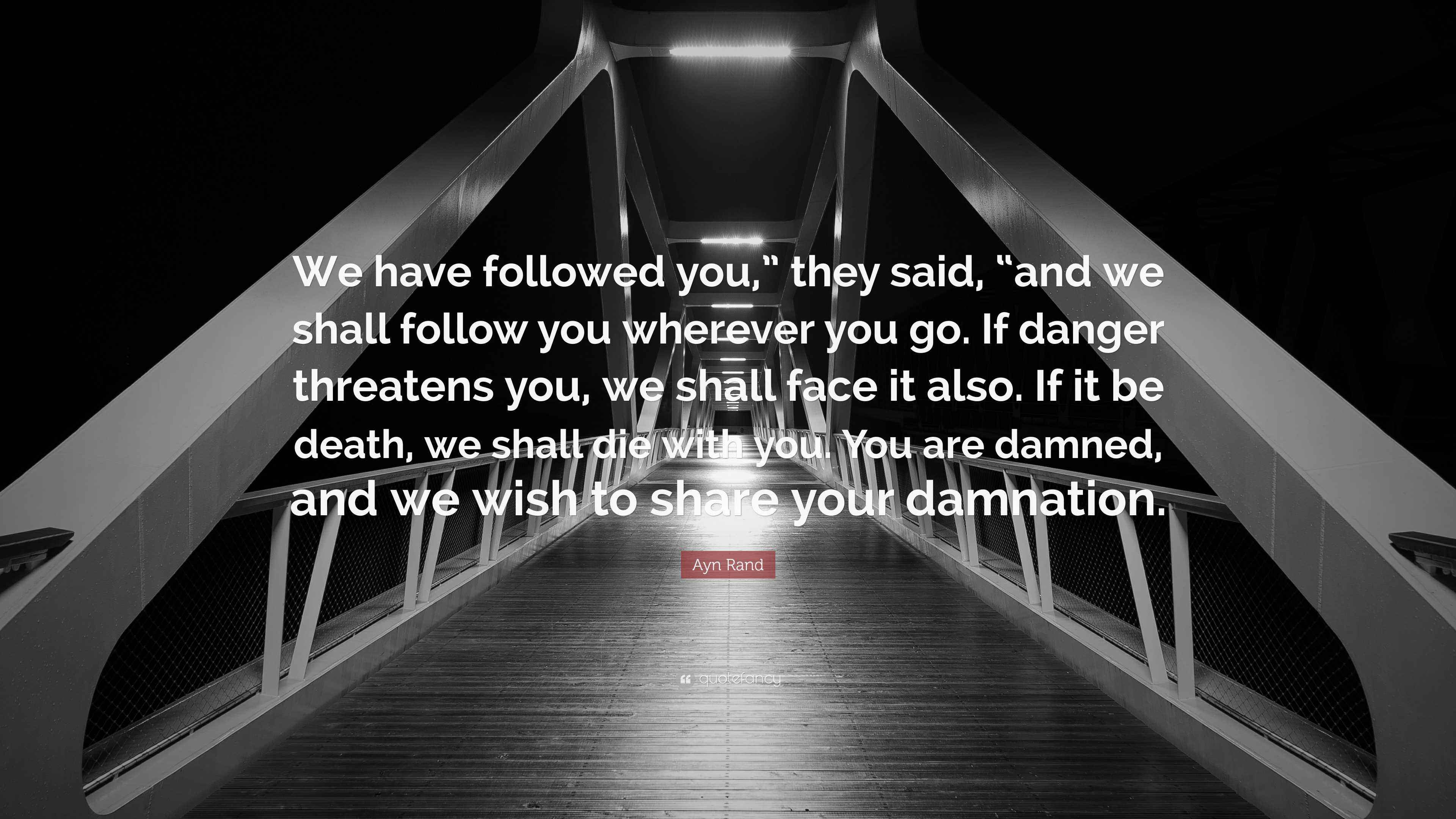 Ayn Rand Quote: “We have followed you,” they said, “and we shall follow ...