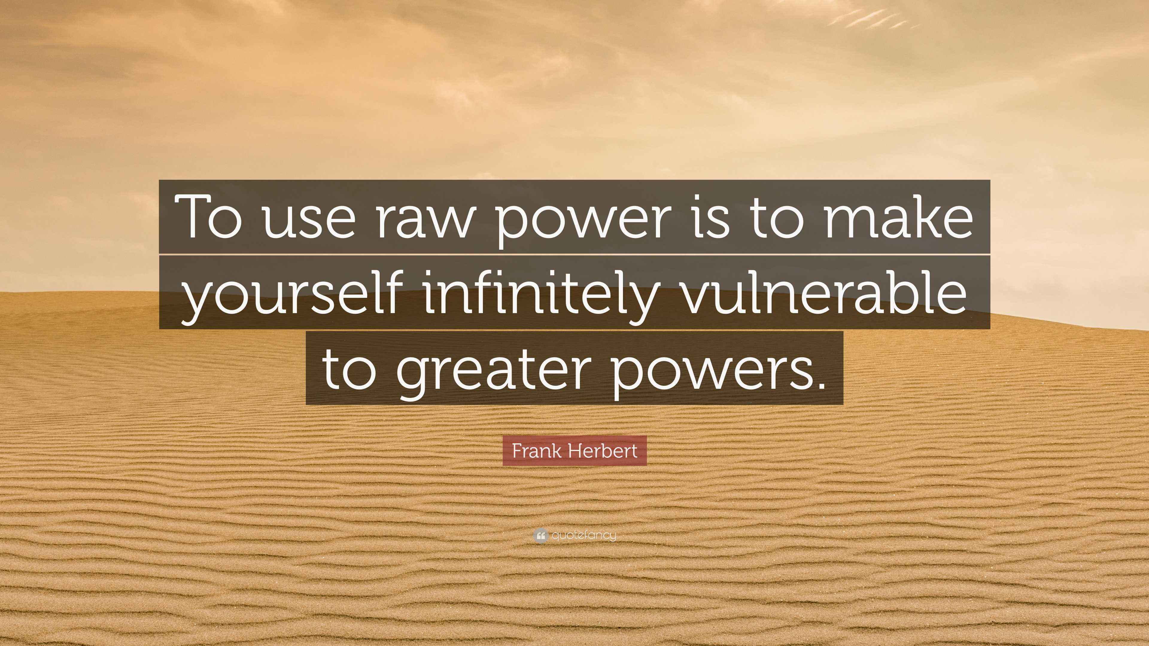 Frank Herbert Quote: “To use raw power is to make yourself infinitely ...
