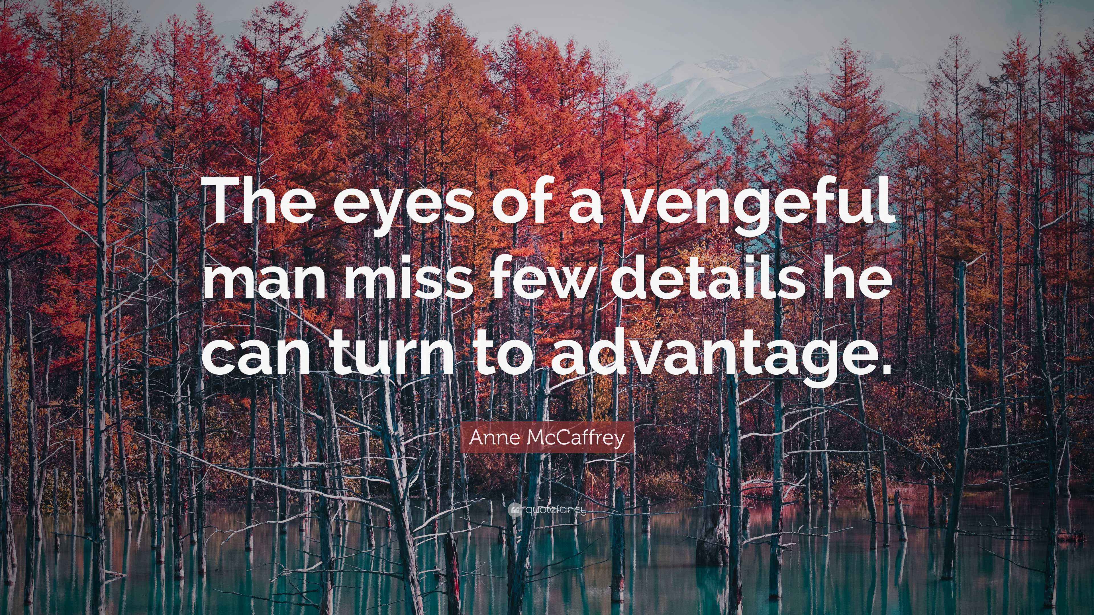 Anne McCaffrey Quote: “The eyes of a vengeful man miss few details he ...