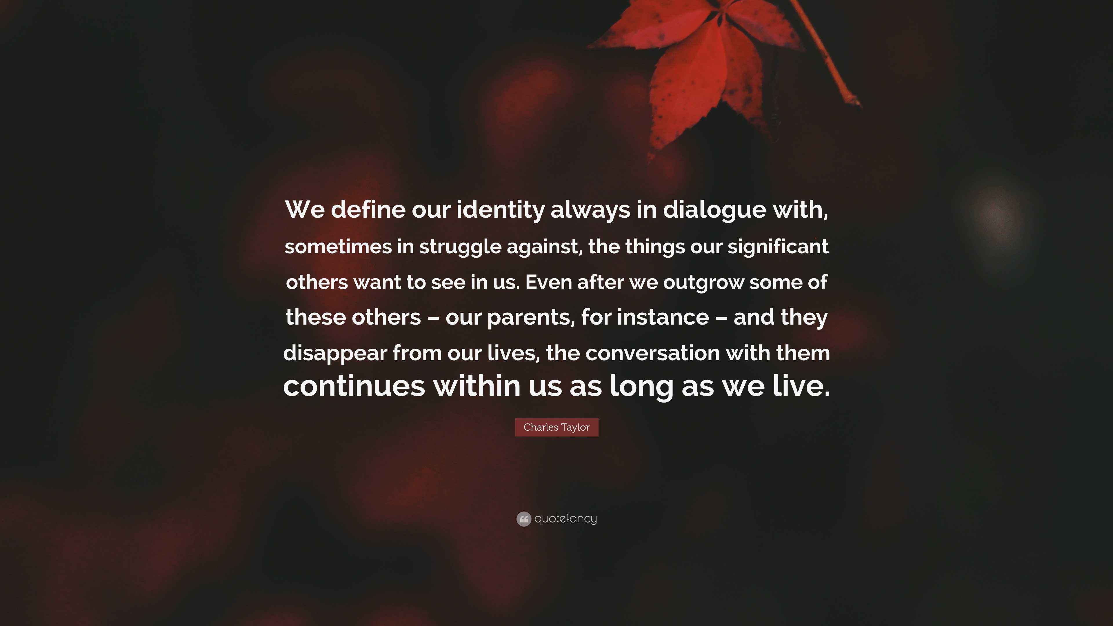 Charles Taylor Quote: “We define our identity always in dialogue with ...