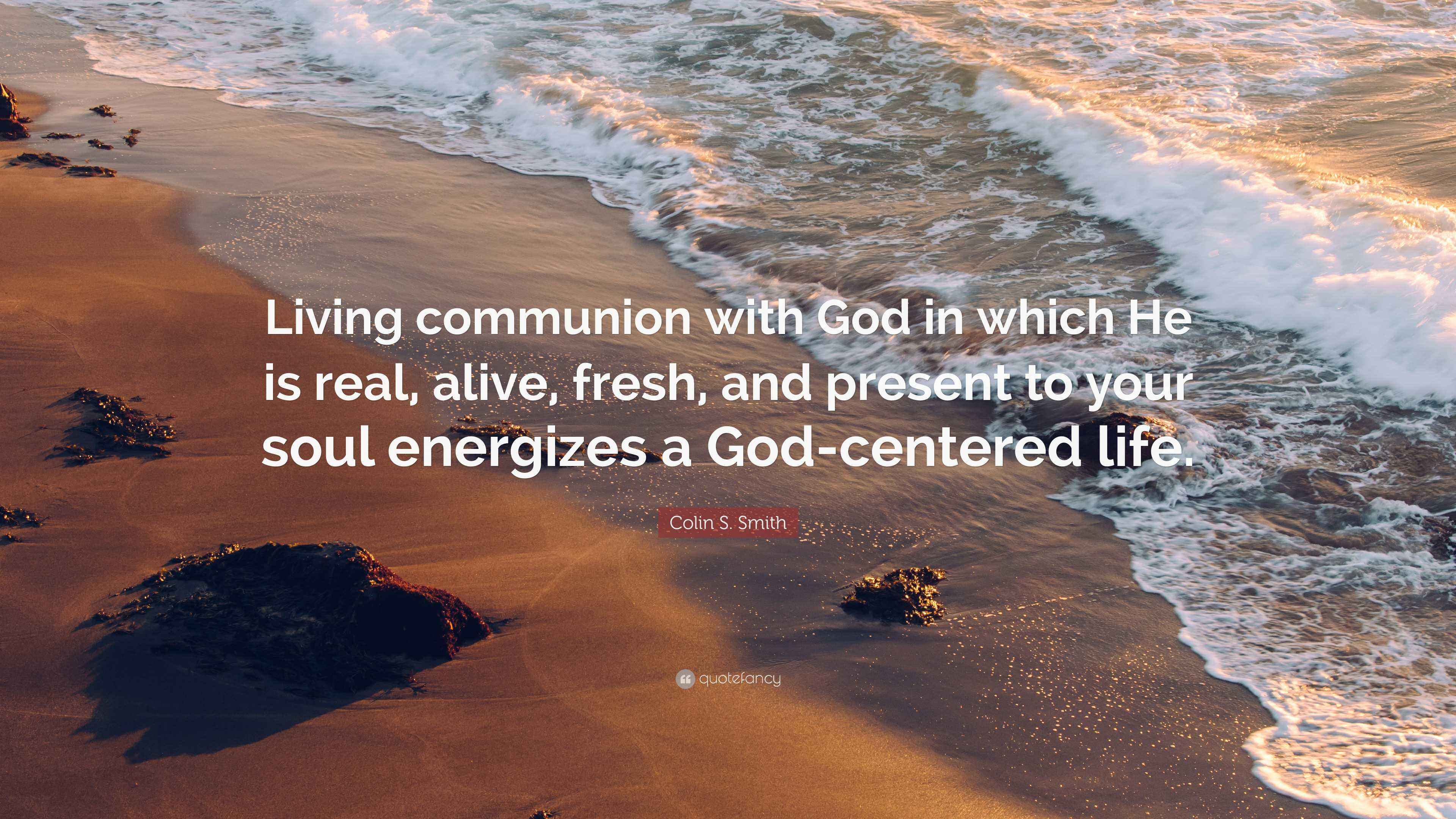 Colin S. Smith Quote: “Living communion with God in which He is real ...