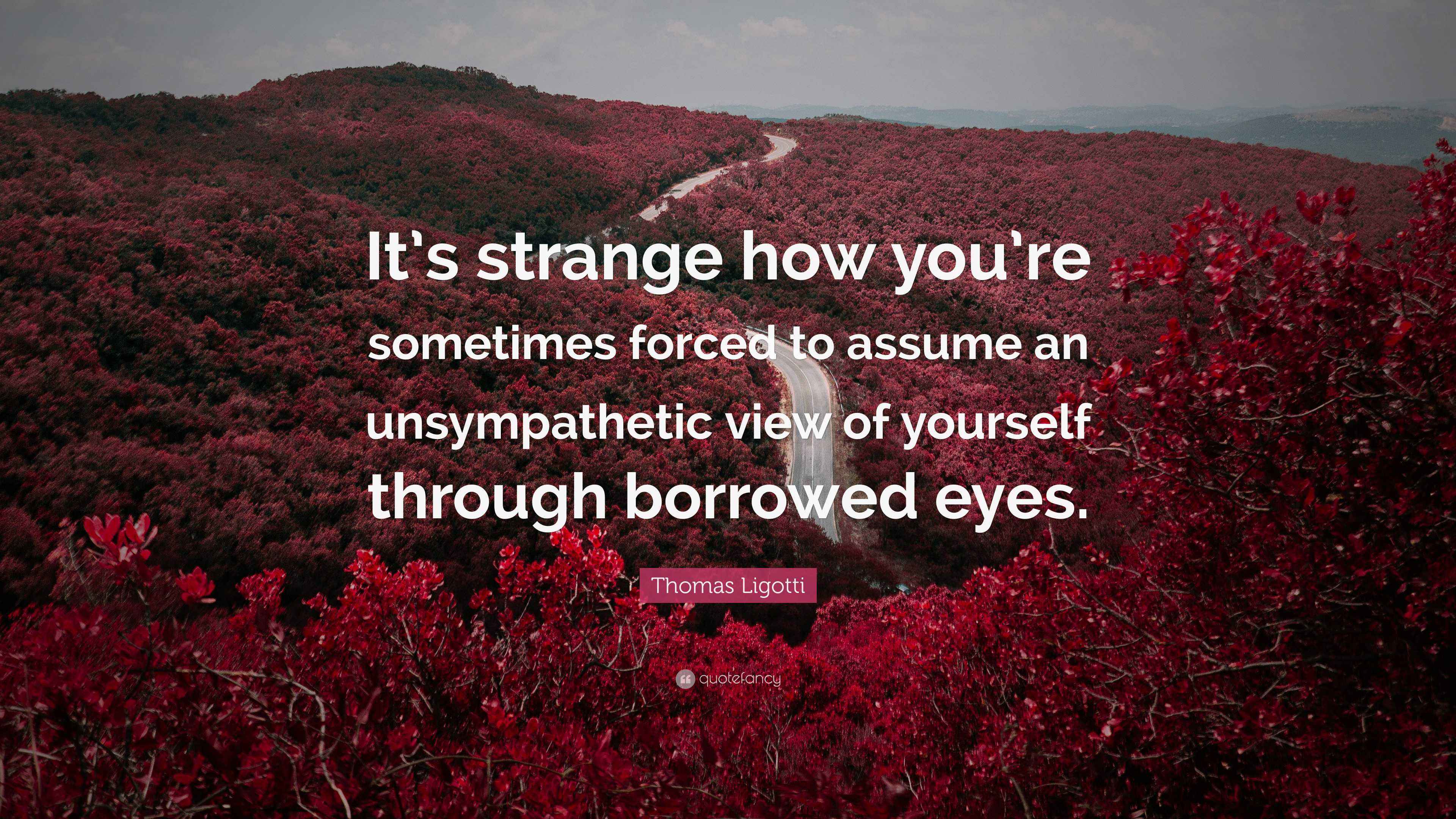Thomas Ligotti Quote: “It’s strange how you’re sometimes forced to ...