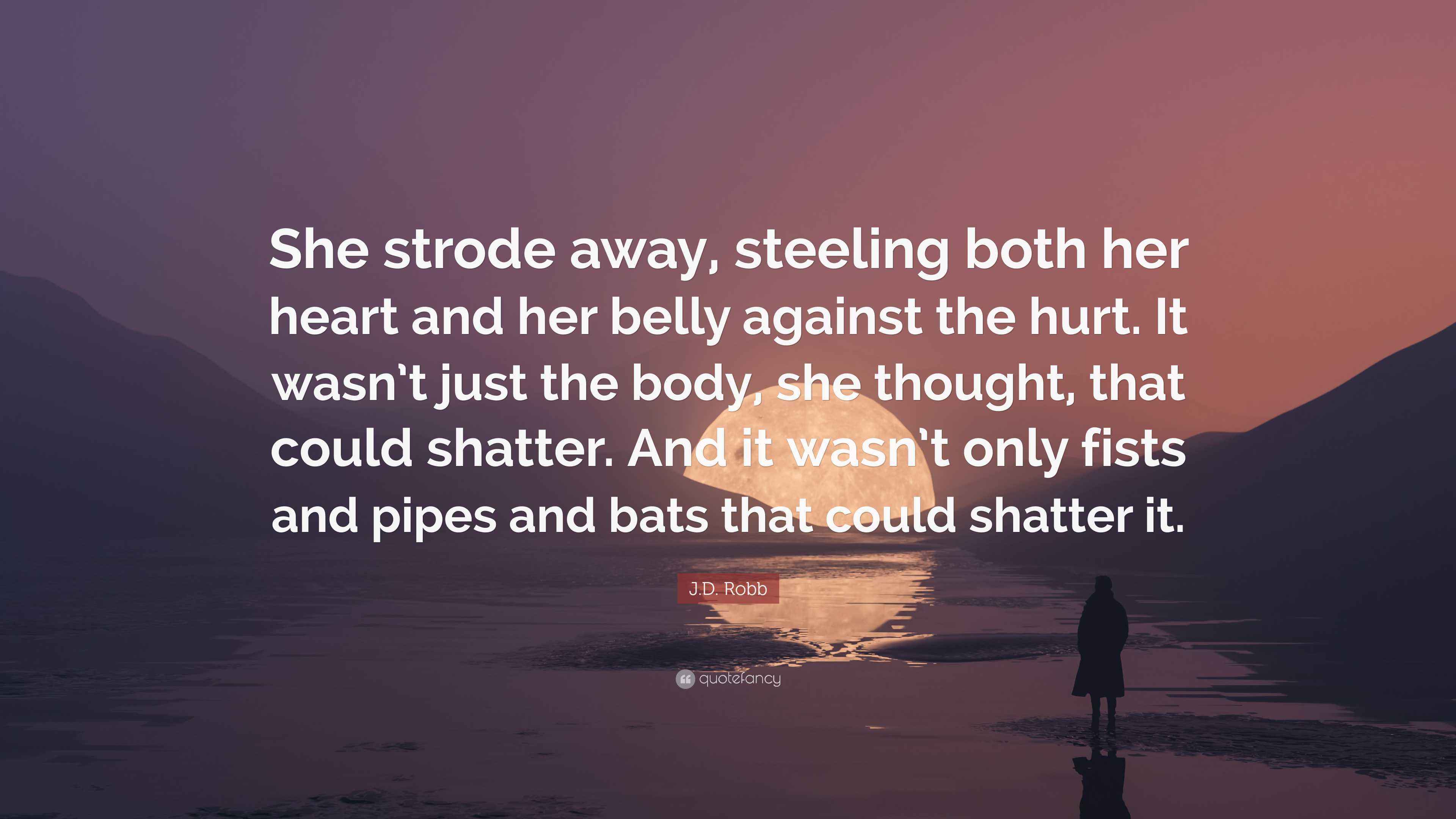 J.D. Robb Quote: “She strode away, steeling both her heart and her ...