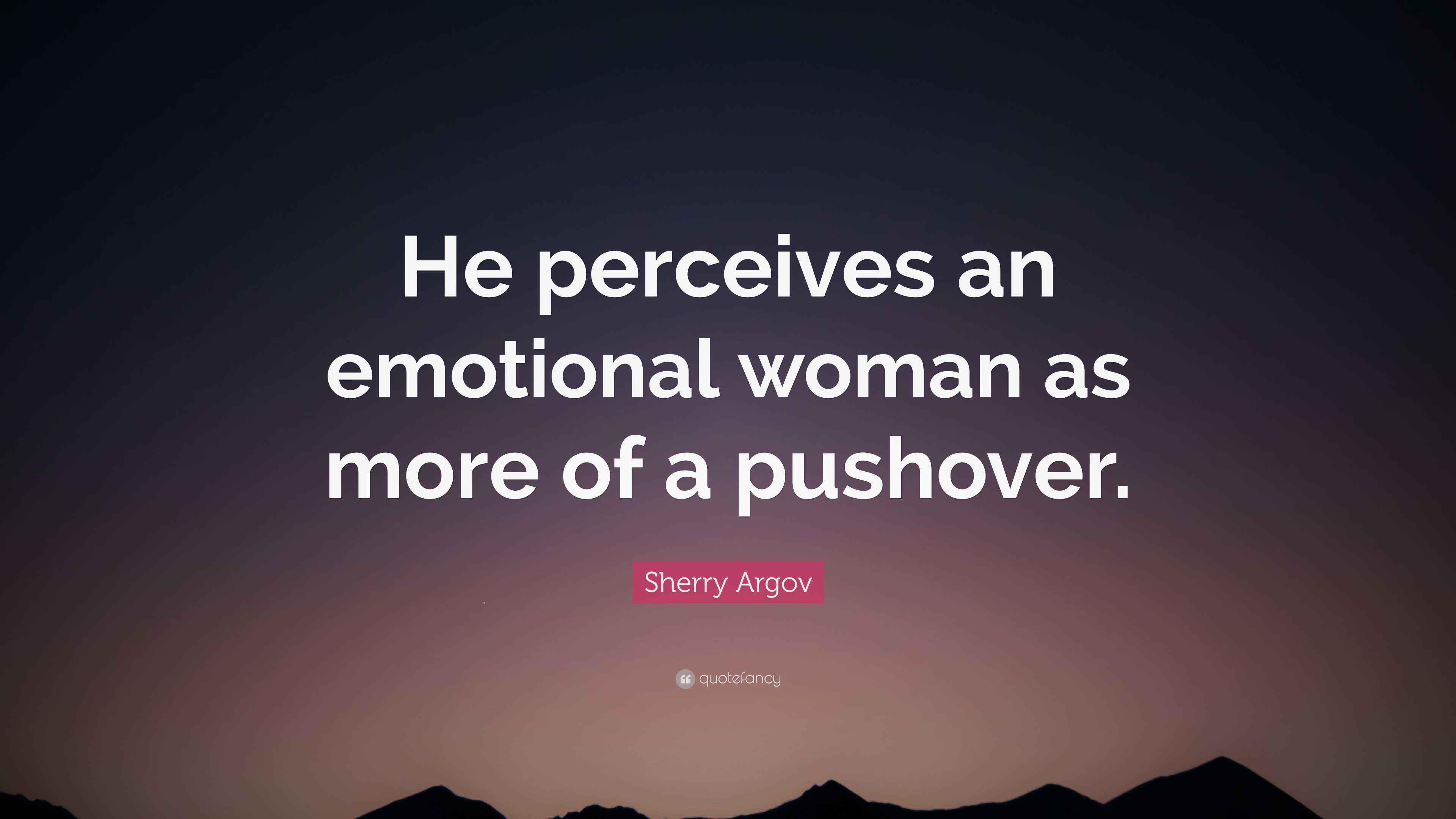 Sherry Argov Quote: “He perceives an emotional woman as more of a ...