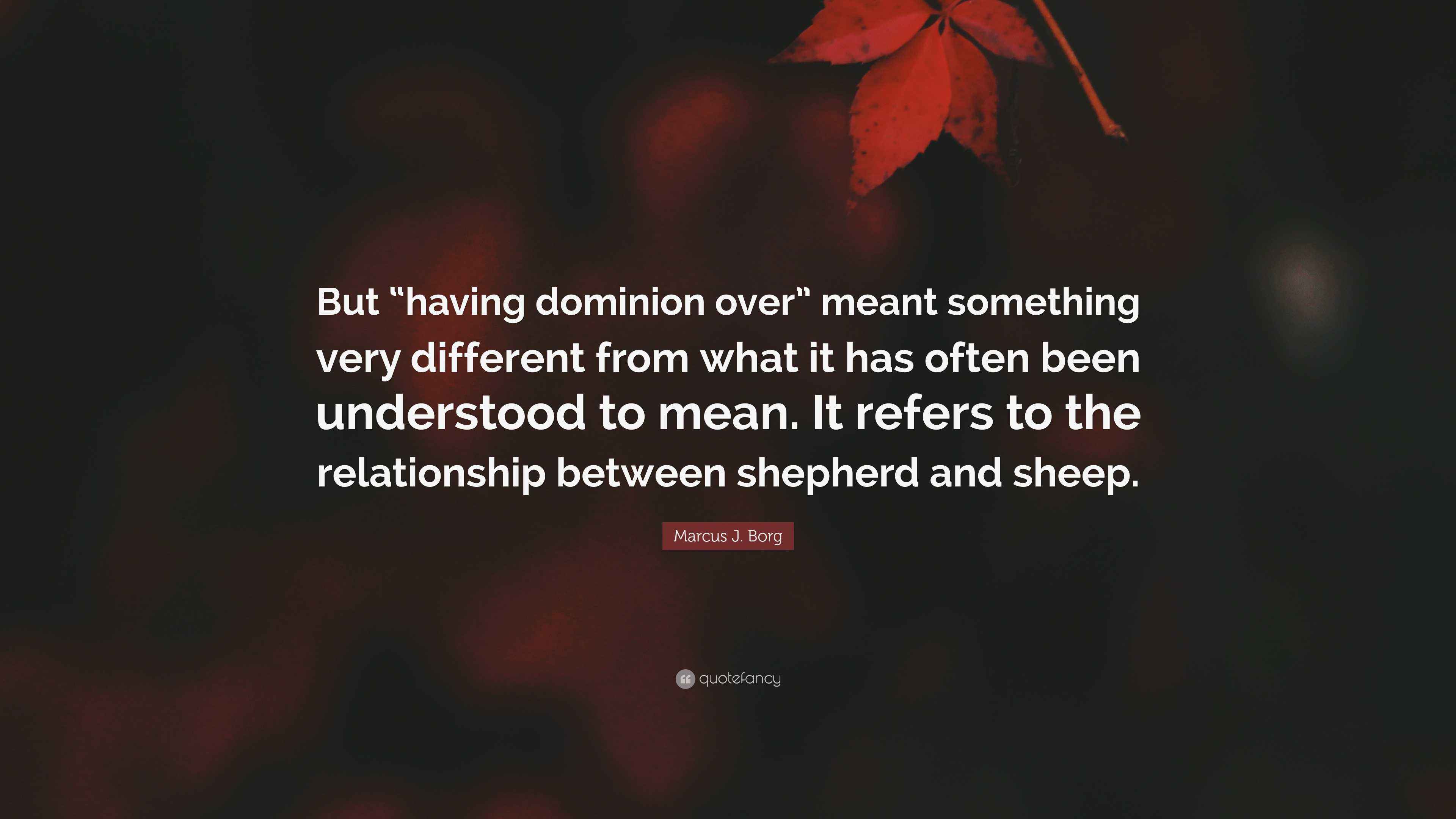 Marcus J. Borg Quote: “But “having dominion over” meant something very ...