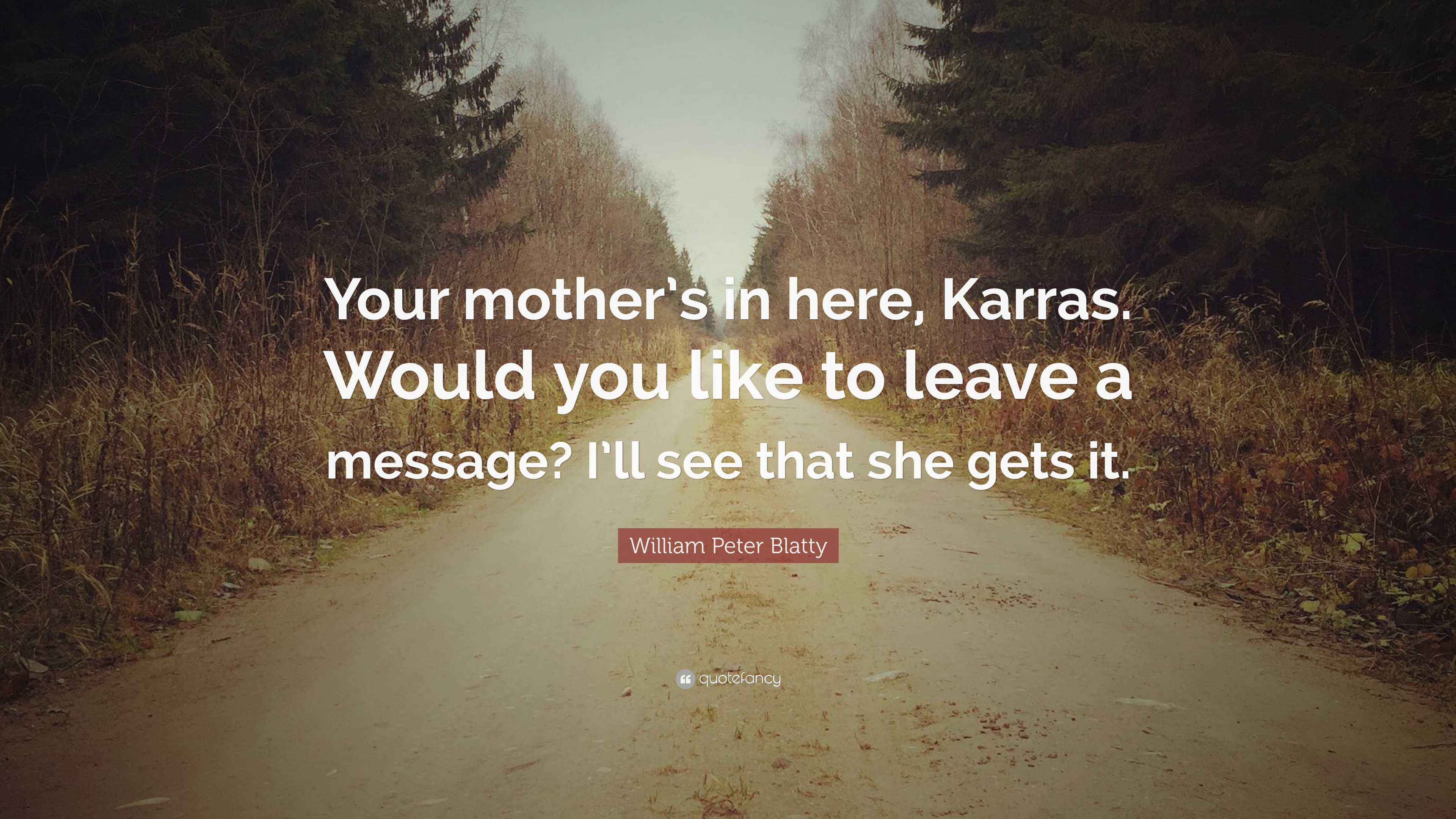 William Peter Blatty Quote: “Your mother’s in here, Karras. Would you ...