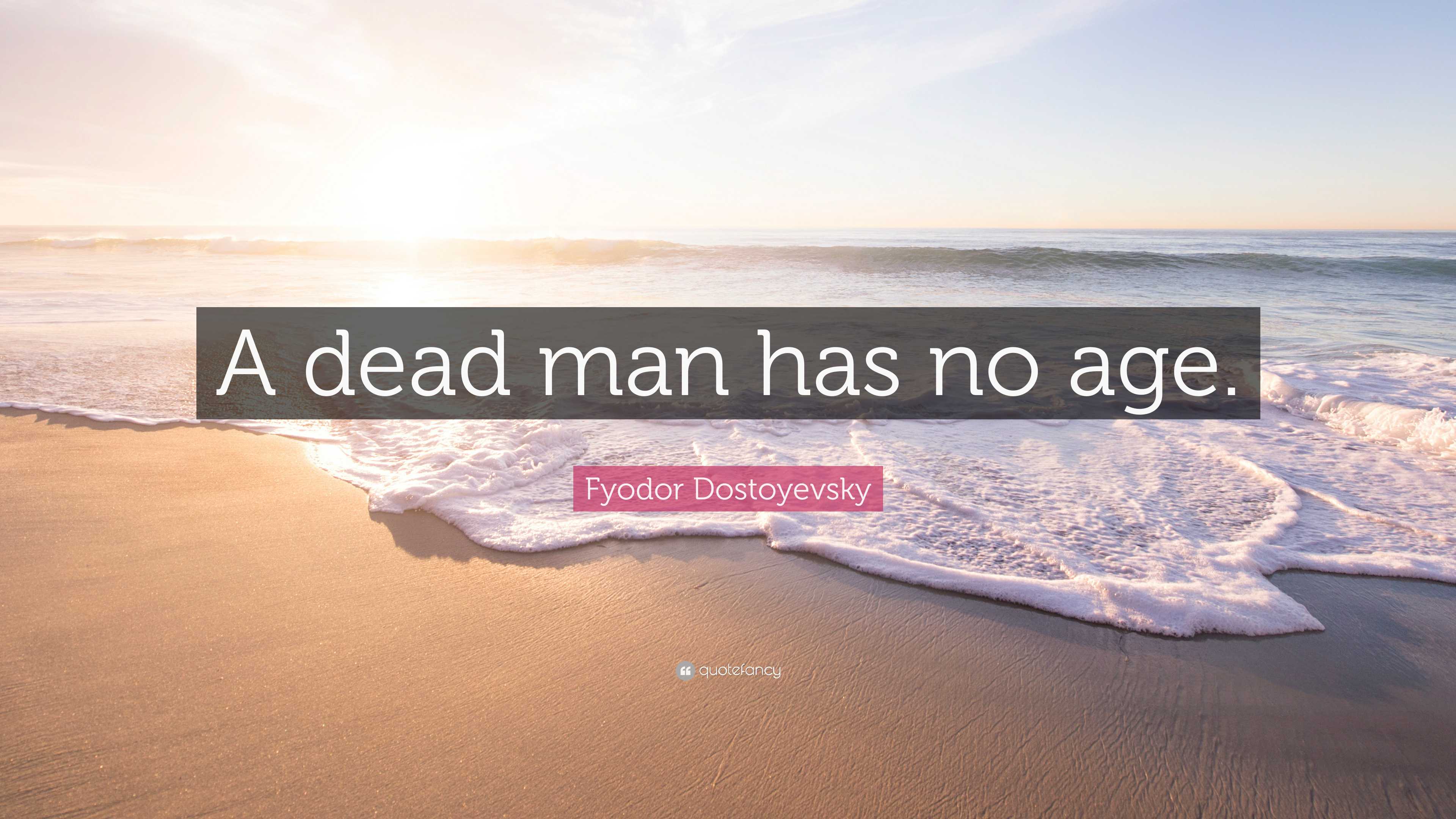 Fyodor Dostoyevsky Quote: “A dead man has no age.”