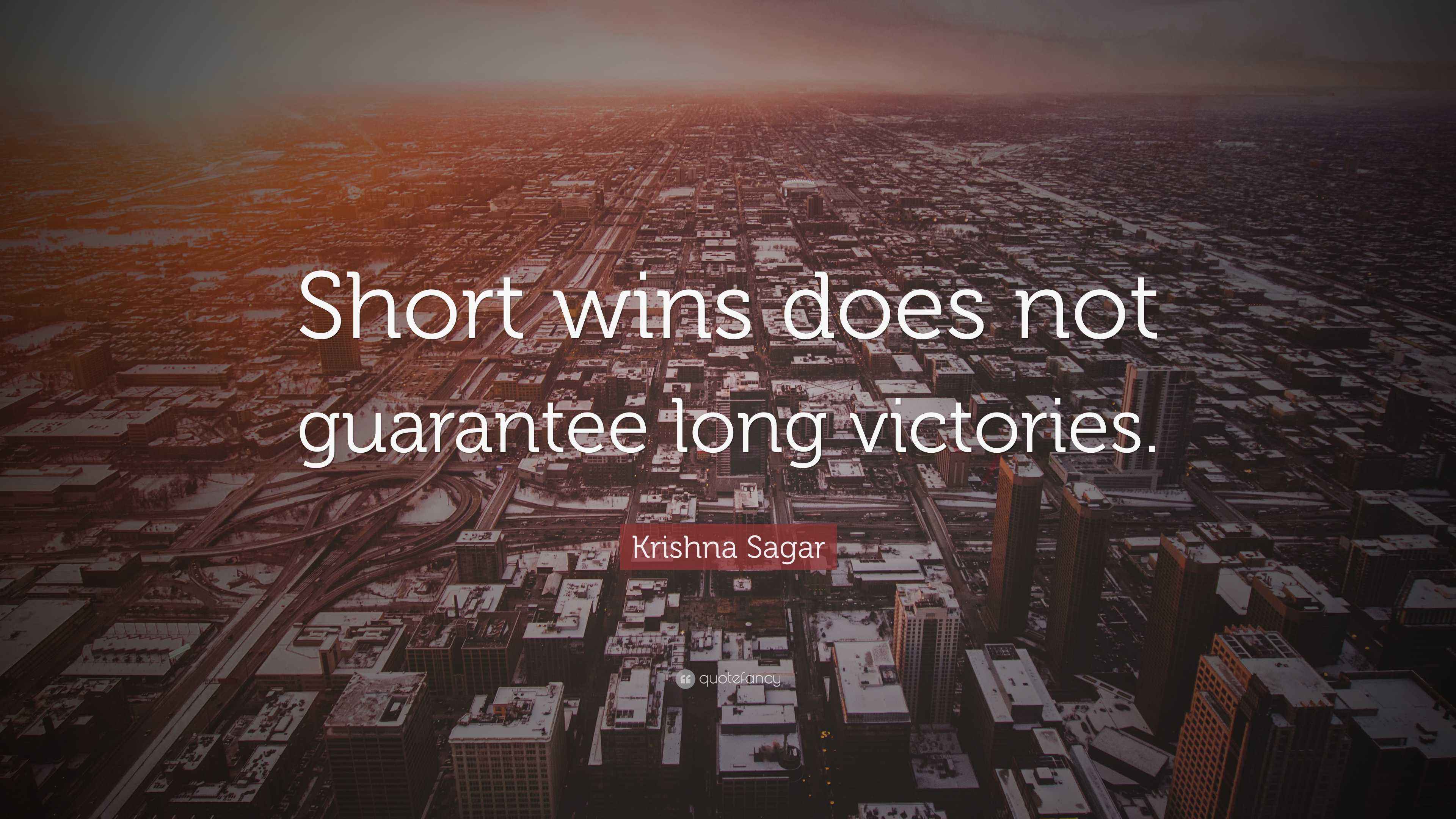 Krishna Sagar Quote: “Short wins does not guarantee long victories.”