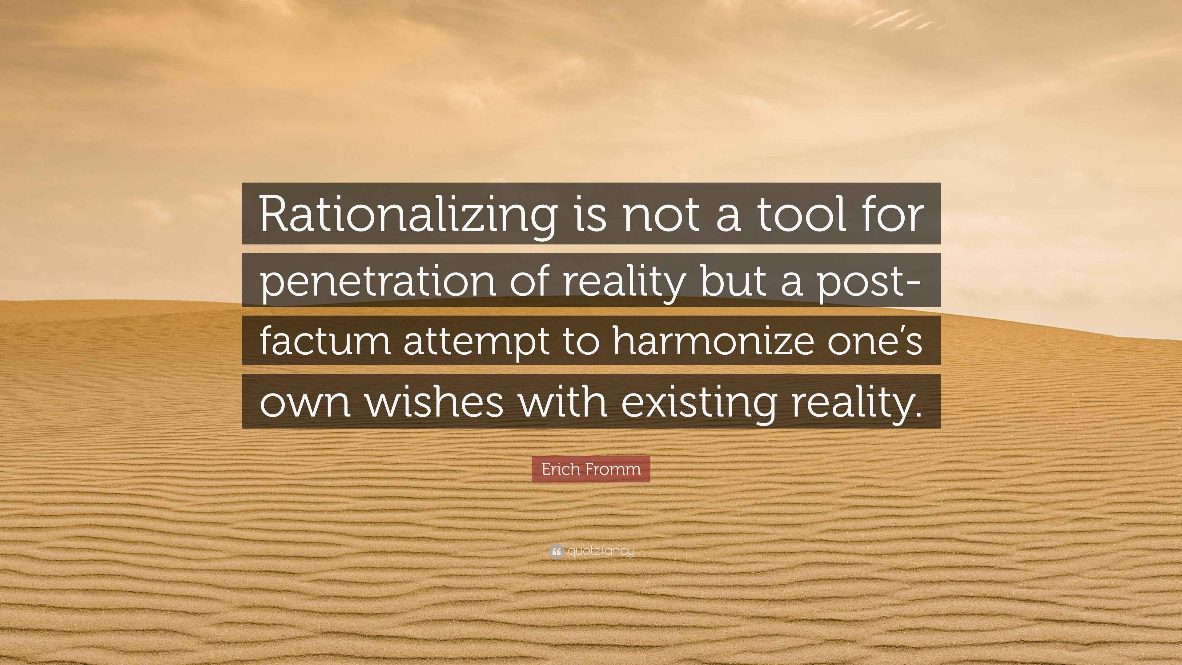 Erich Fromm Quote: “Rationalizing is not a tool for penetration of ...