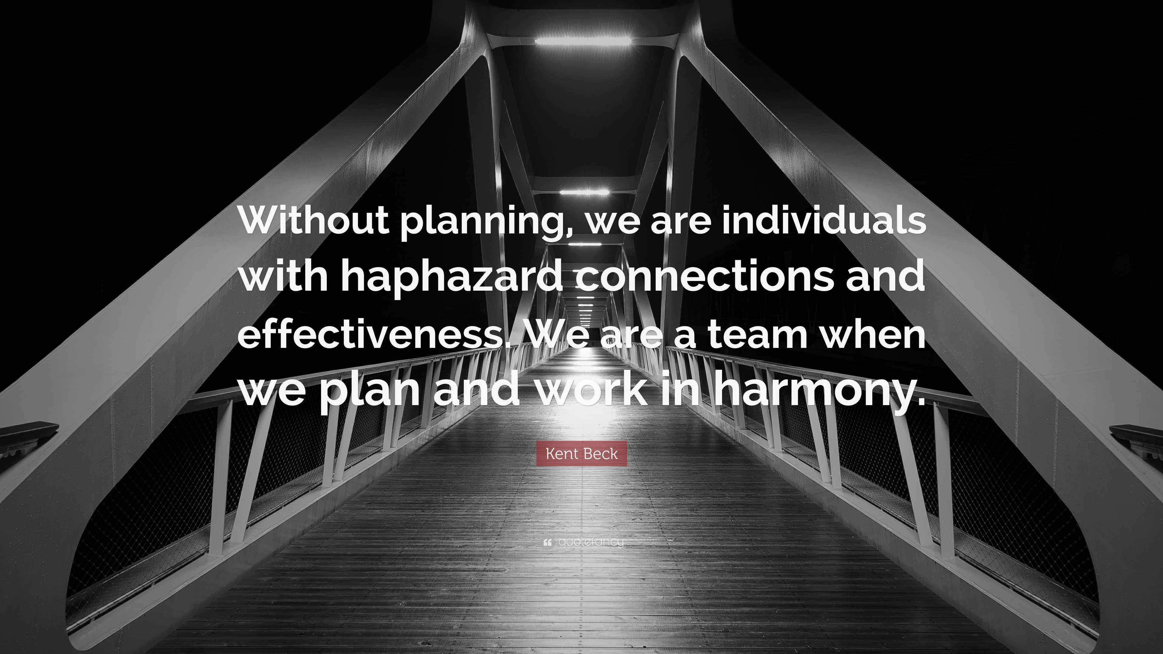 Kent Beck Quote: “Without planning, we are individuals with haphazard ...