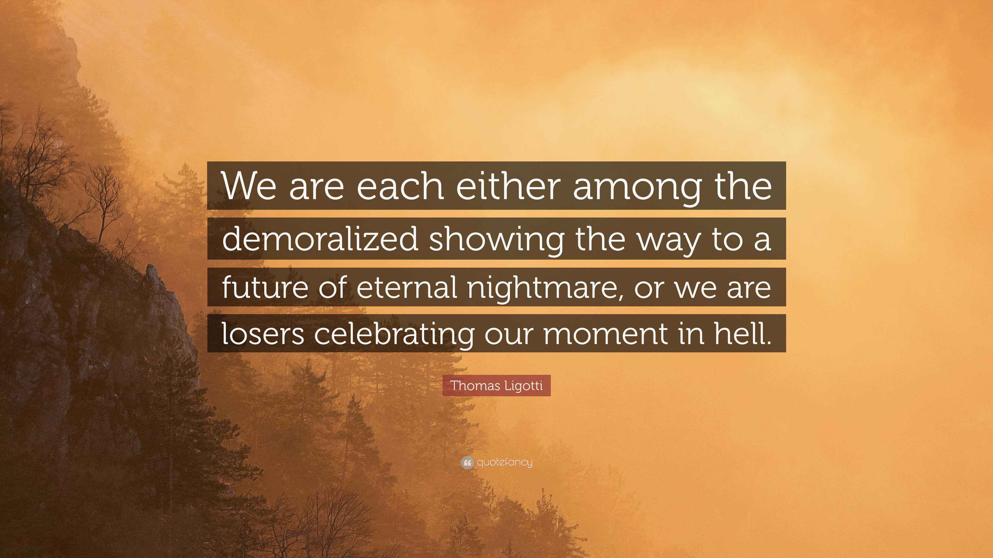 Thomas Ligotti Quote: “We are each either among the demoralized showing ...