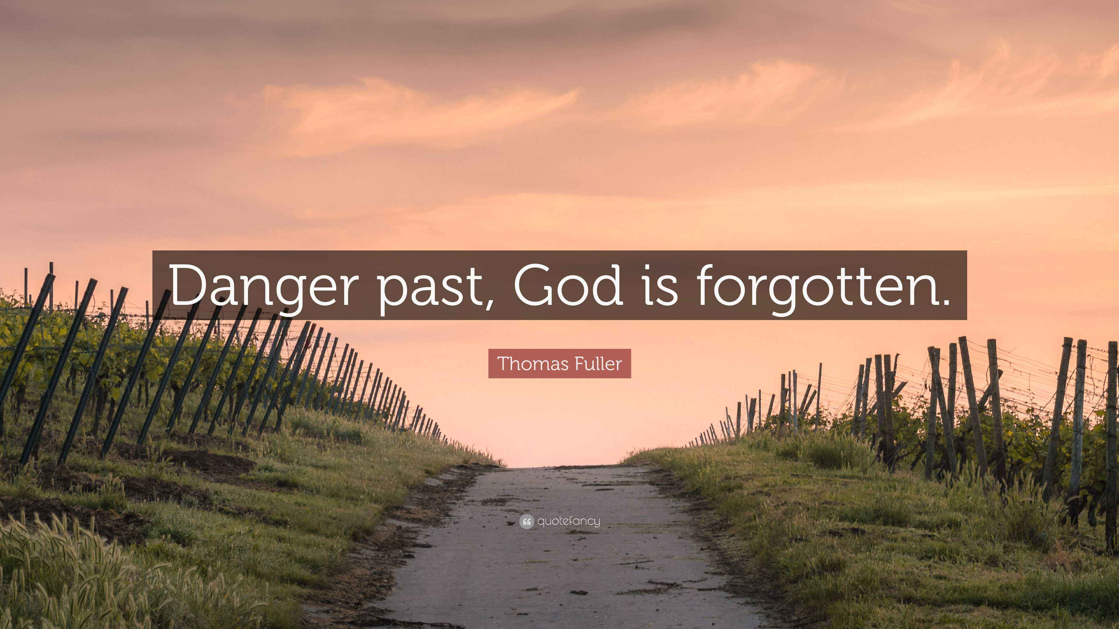 Thomas Fuller Quote: “Danger past, God is forgotten.”