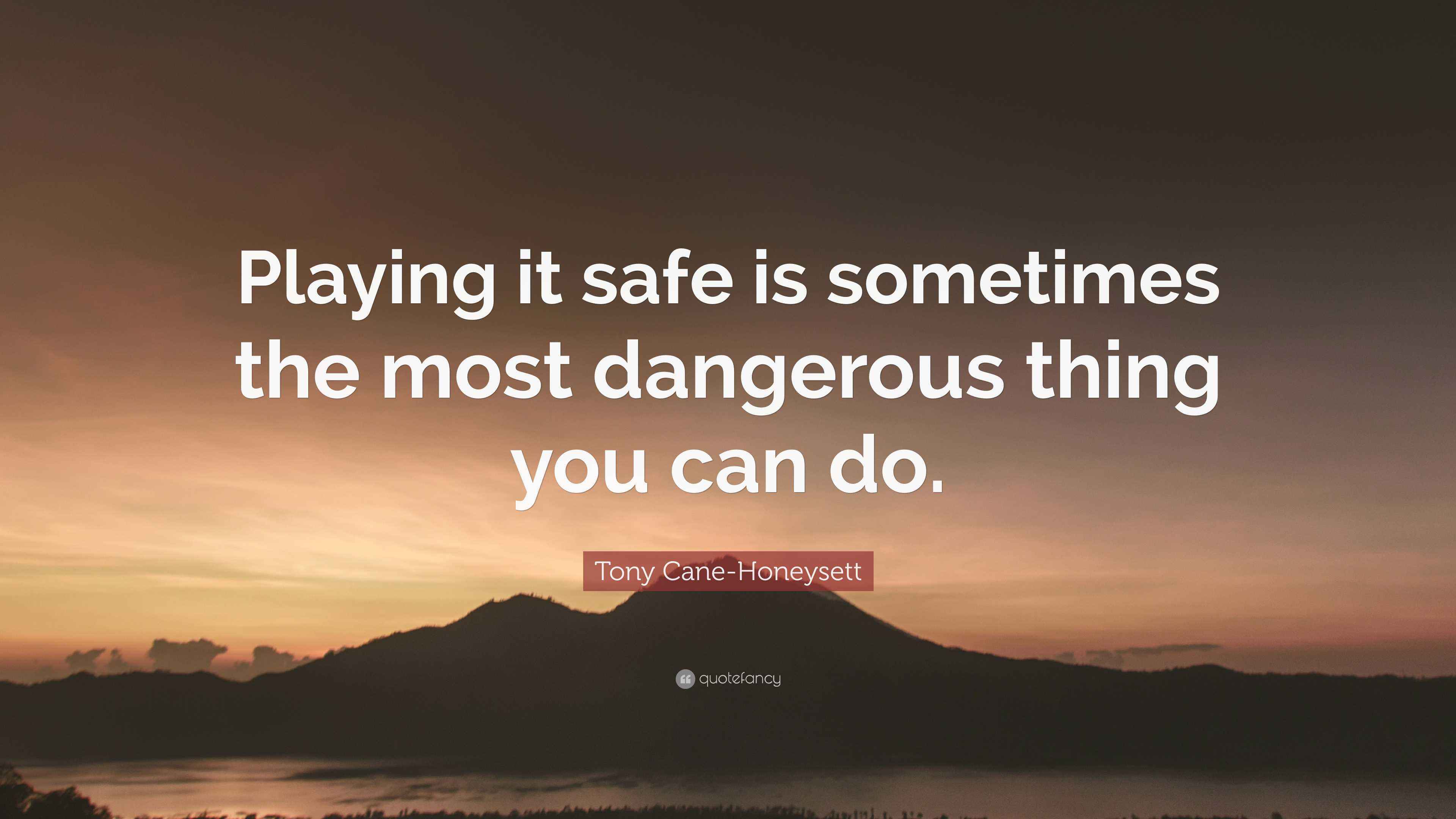 Tony Cane-Honeysett Quote: “Playing it safe is sometimes the most ...