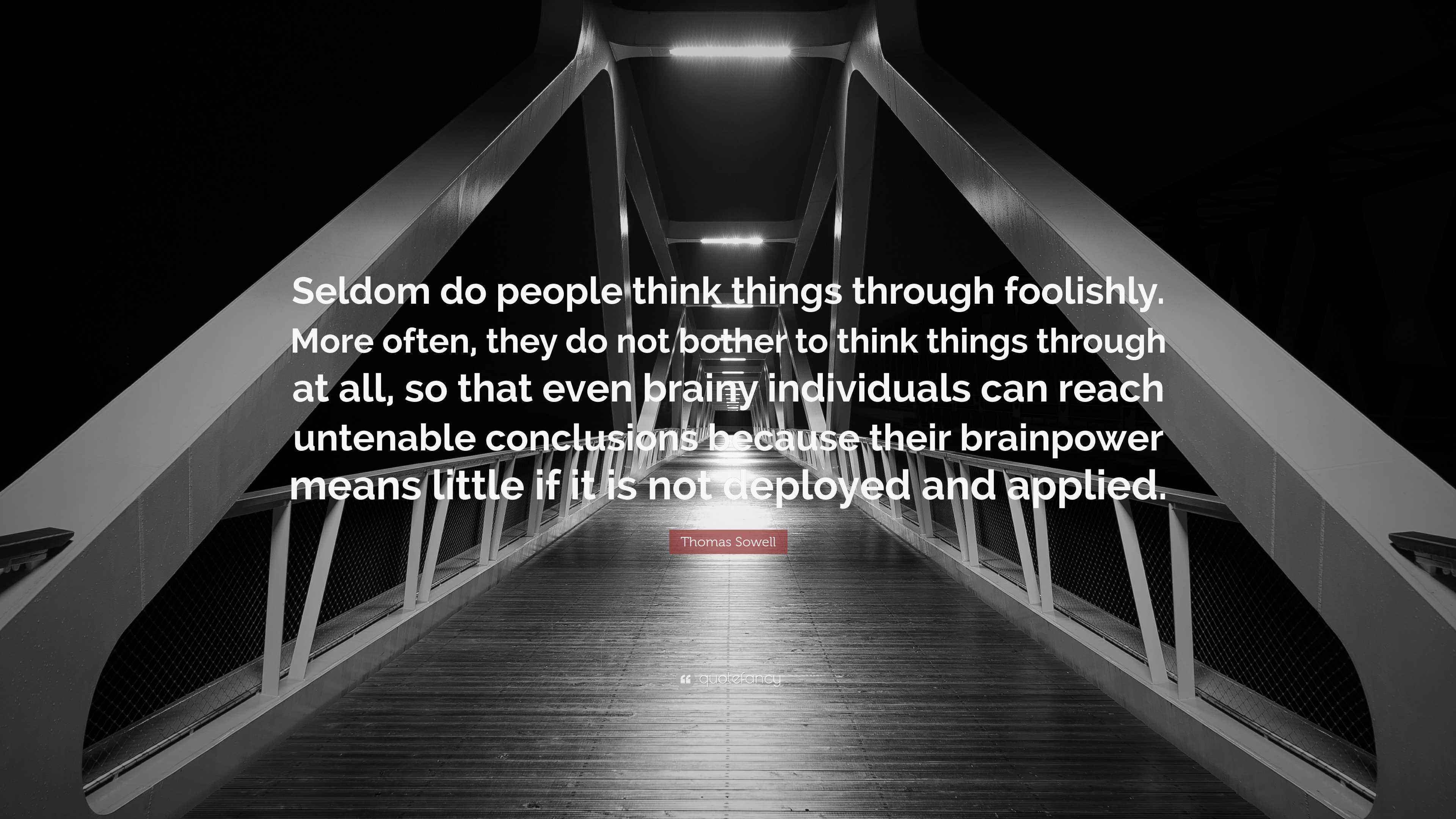 Thomas Sowell Quote: “Seldom do people think things through foolishly ...