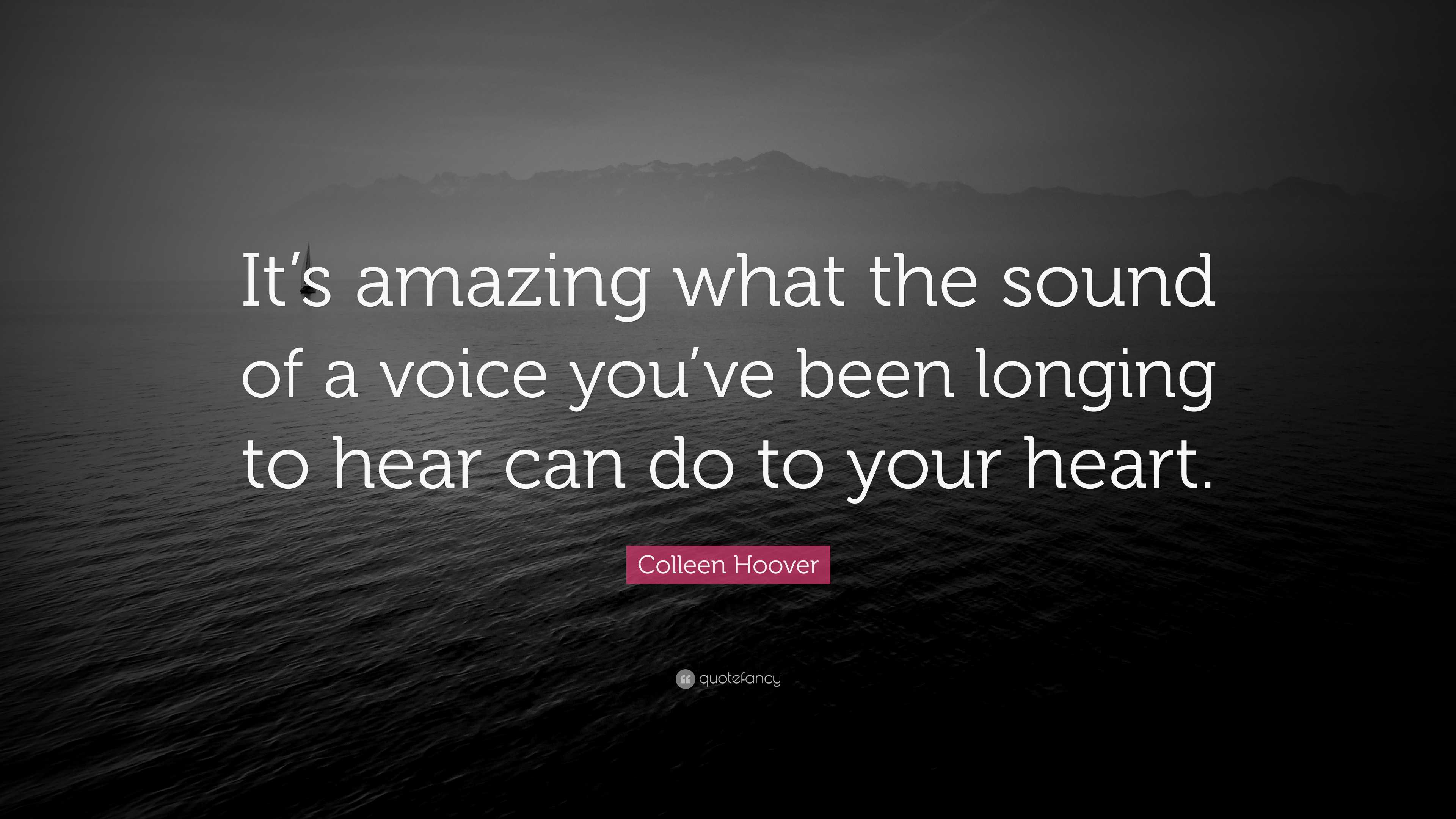 Colleen Hoover Quote: “It’s amazing what the sound of a voice you’ve ...
