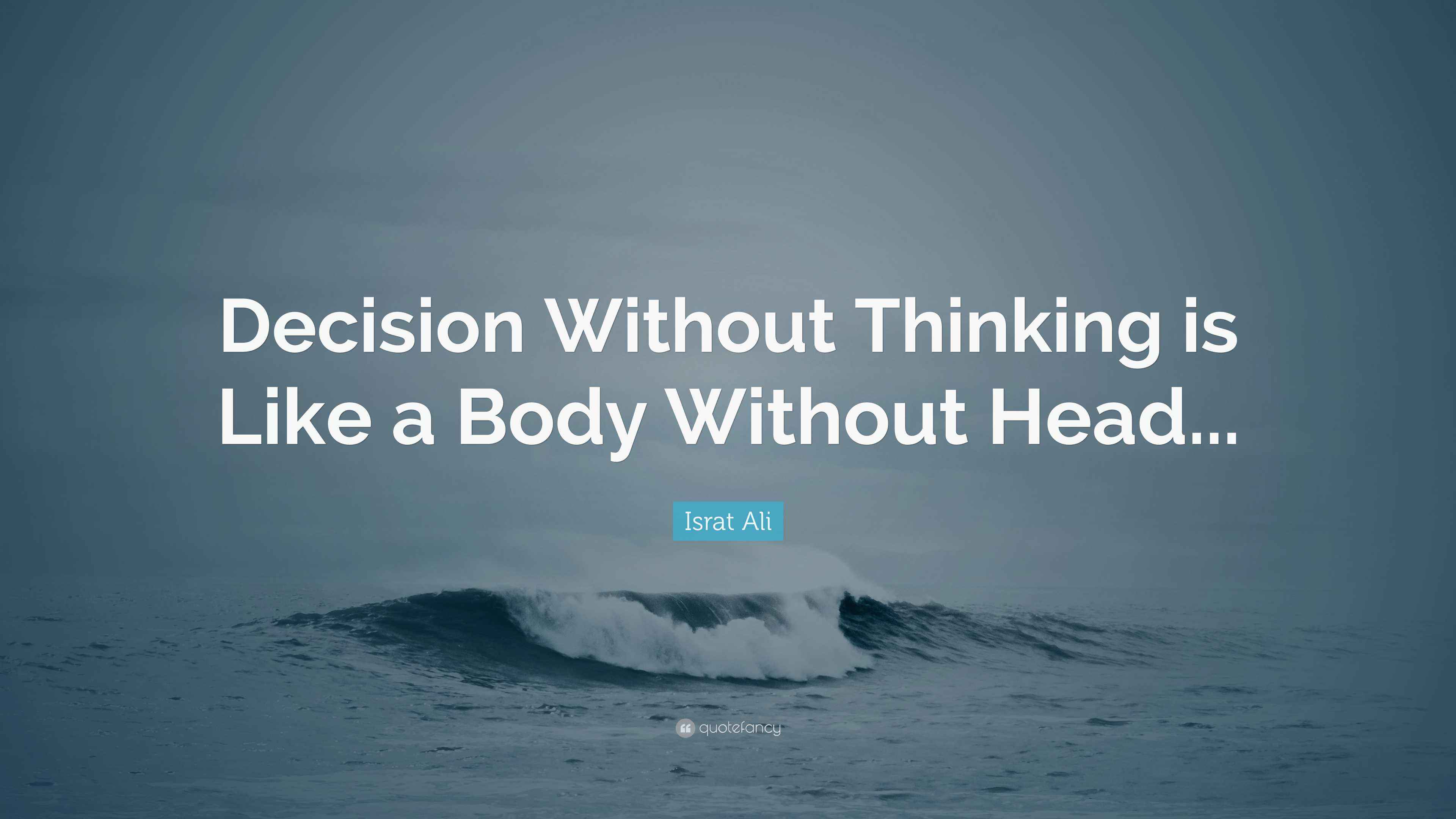 Israt Ali Quote: “Decision Without Thinking is Like a Body Without Head...”