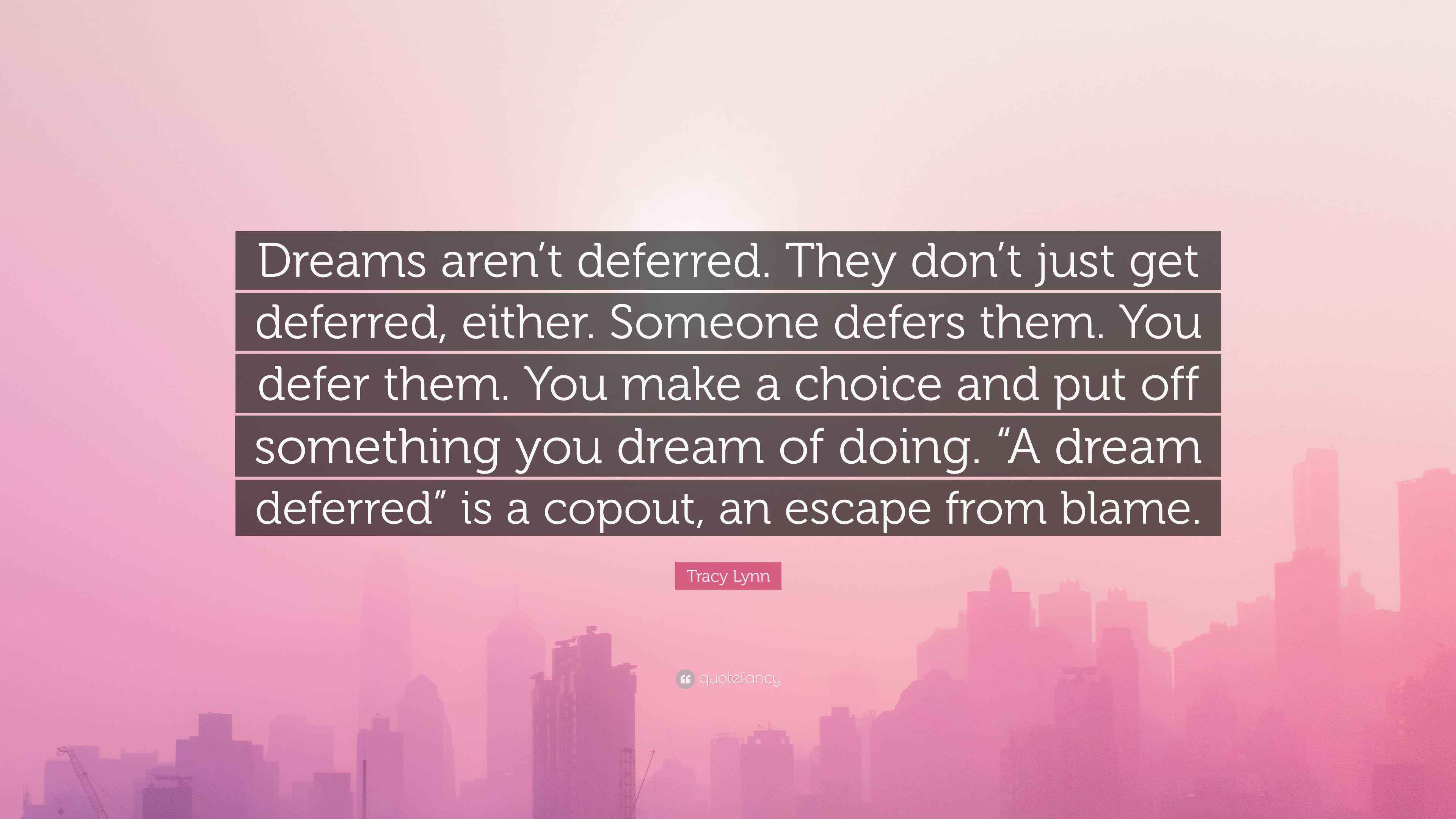 Tracy Lynn Quote: “Dreams aren’t deferred. They don’t just get deferred ...