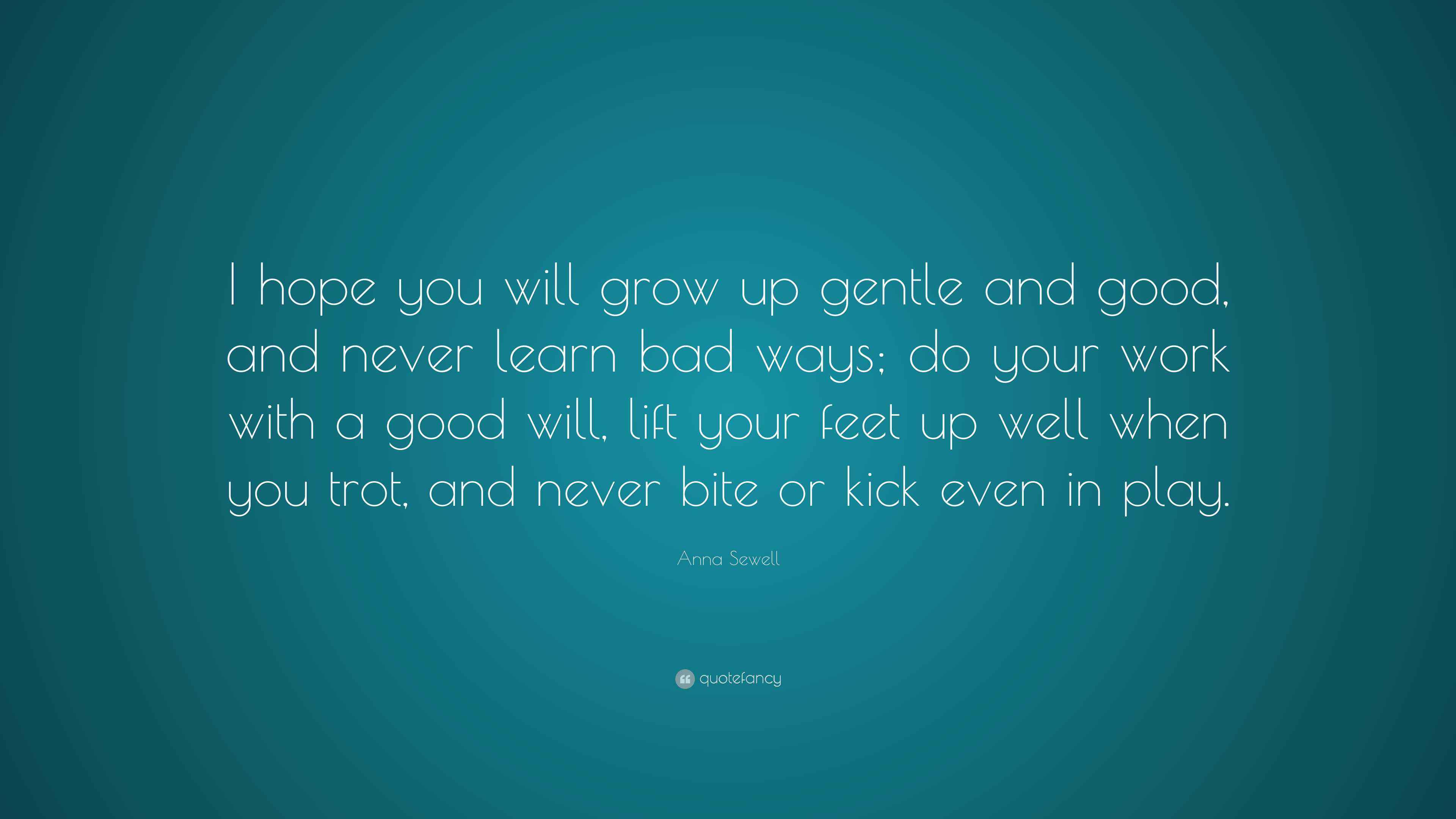Anna Sewell Quote: “I hope you will grow up gentle and good, and never ...