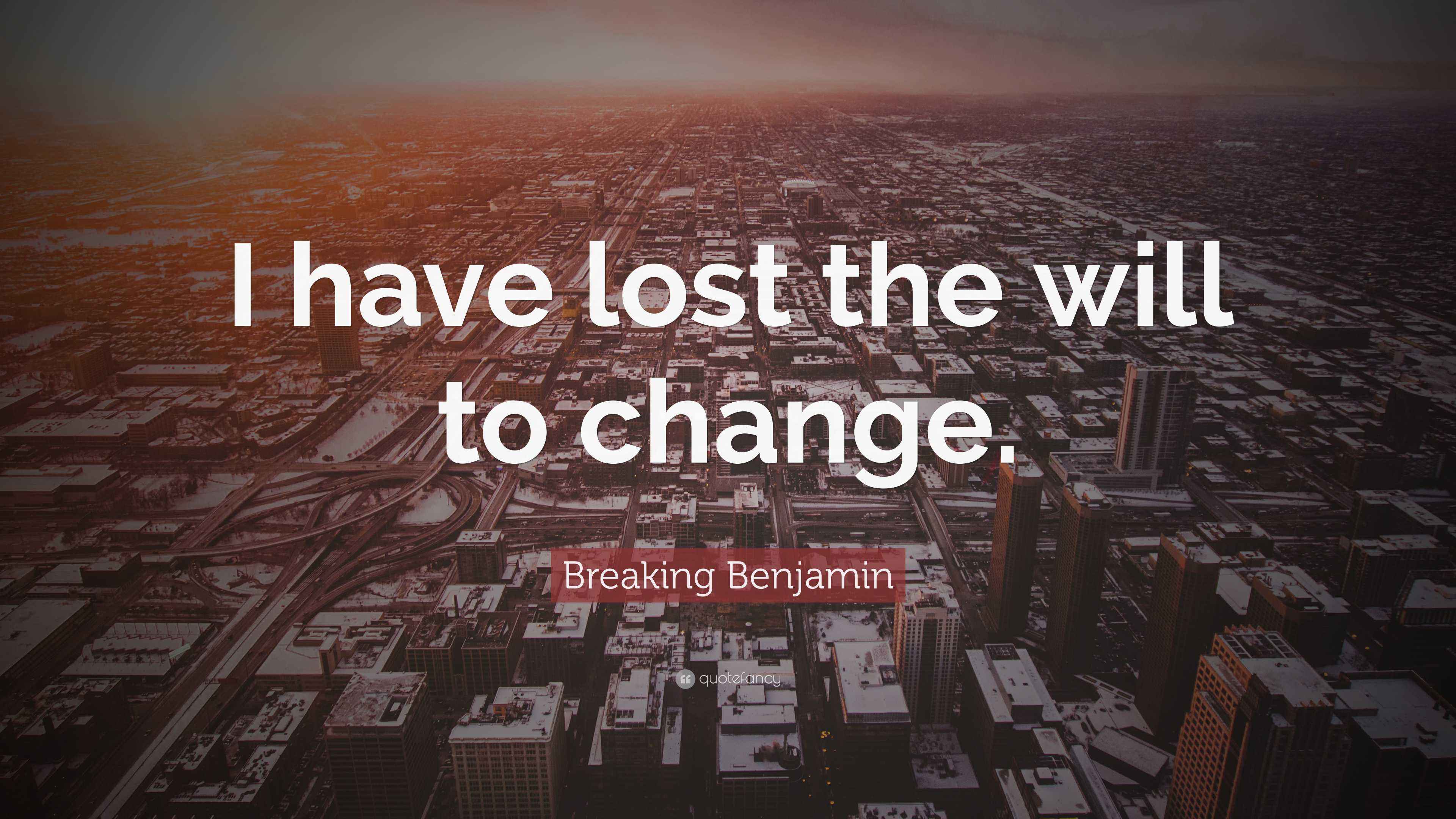 Breaking Benjamin Quote: “I have lost the will to change.”
