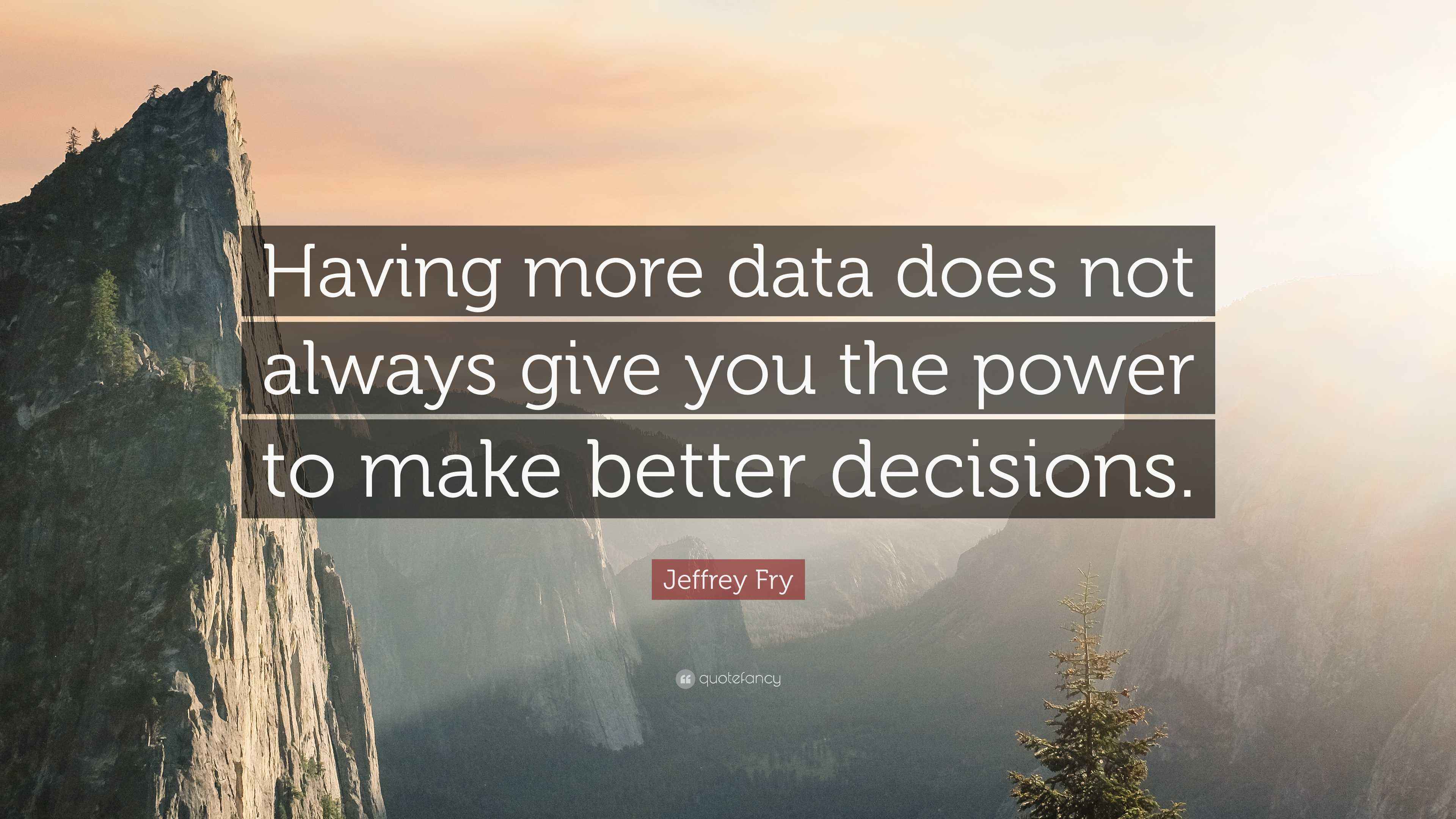 Jeffrey Fry Quote: “Having more data does not always give you the power ...