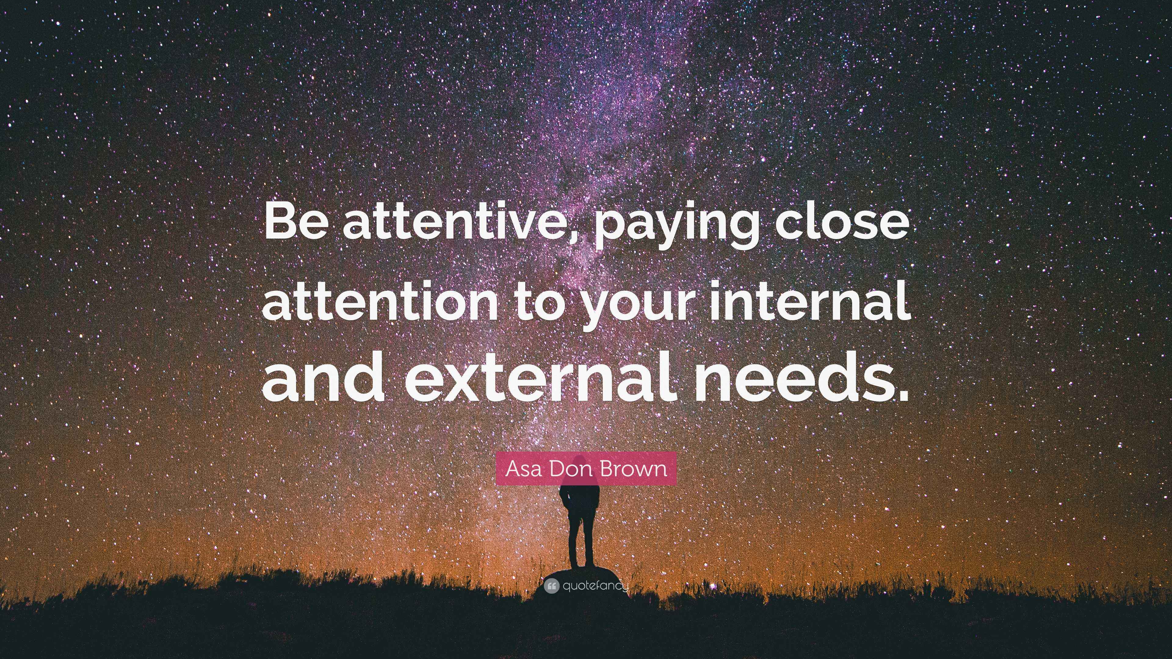Asa Don Brown Quote: “Be attentive, paying close attention to your ...