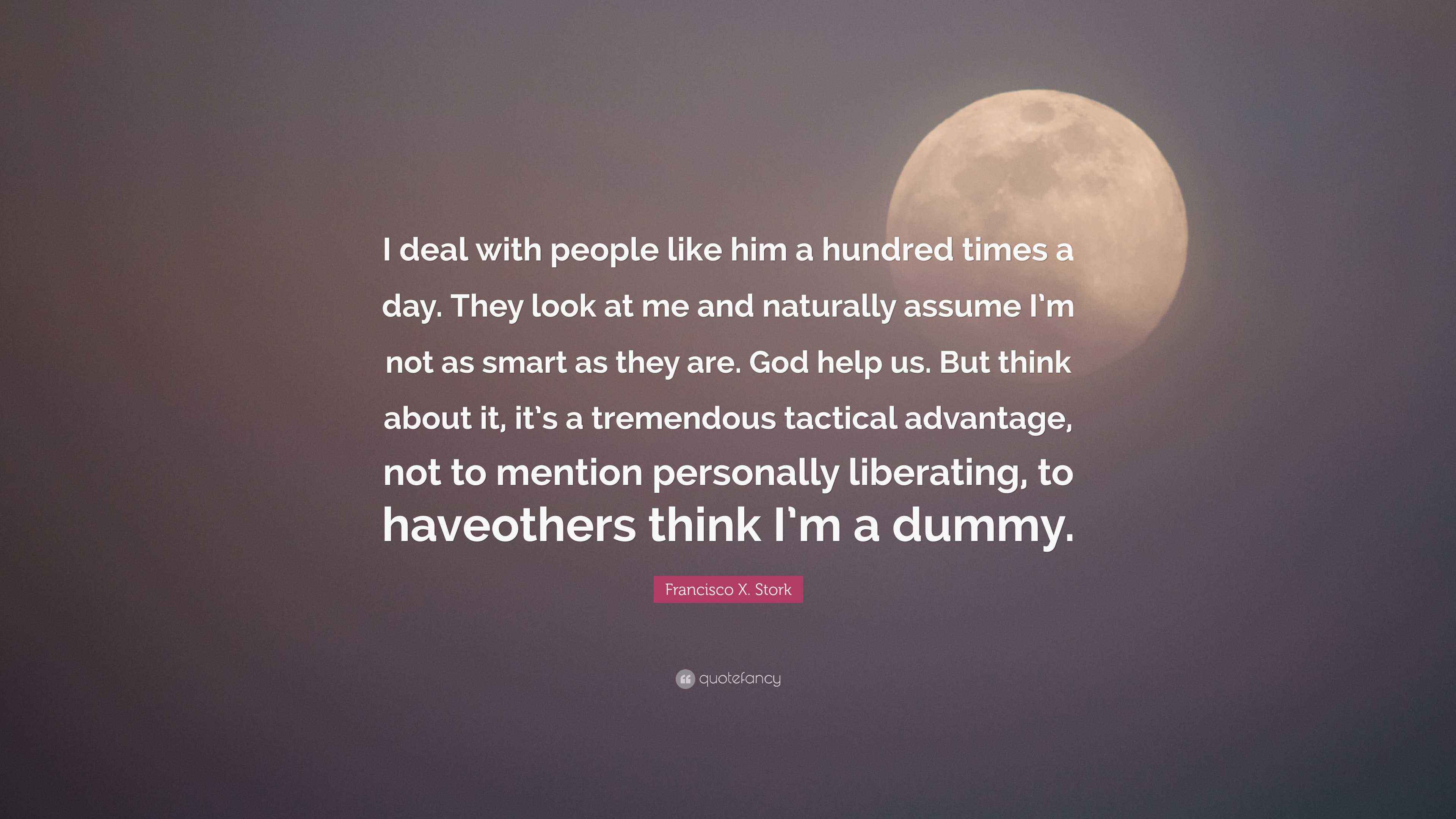 Francisco X. Stork Quote: “I deal with people like him a hundred times ...