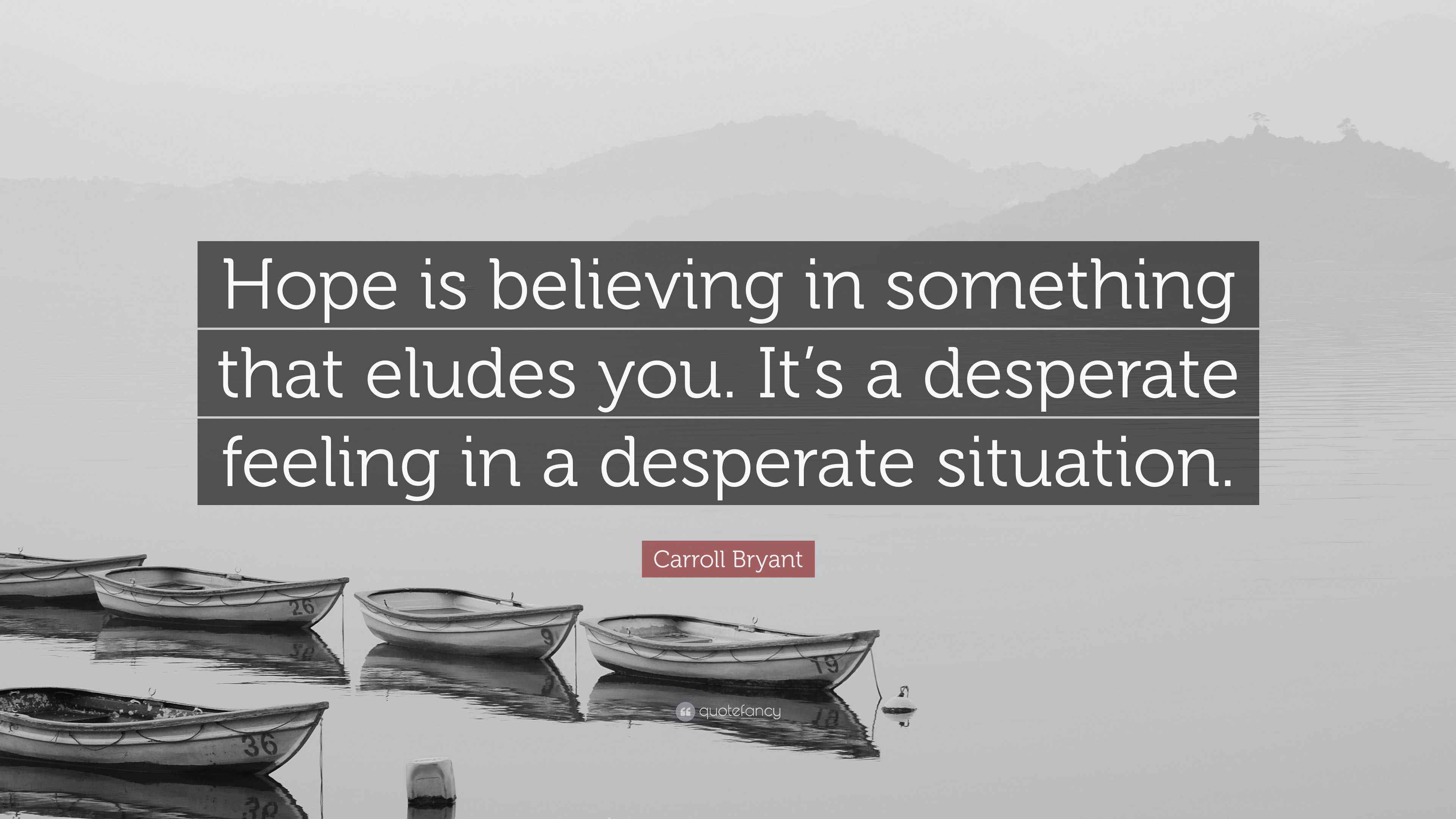 Carroll Bryant Quote: “Hope is believing in something that eludes you ...