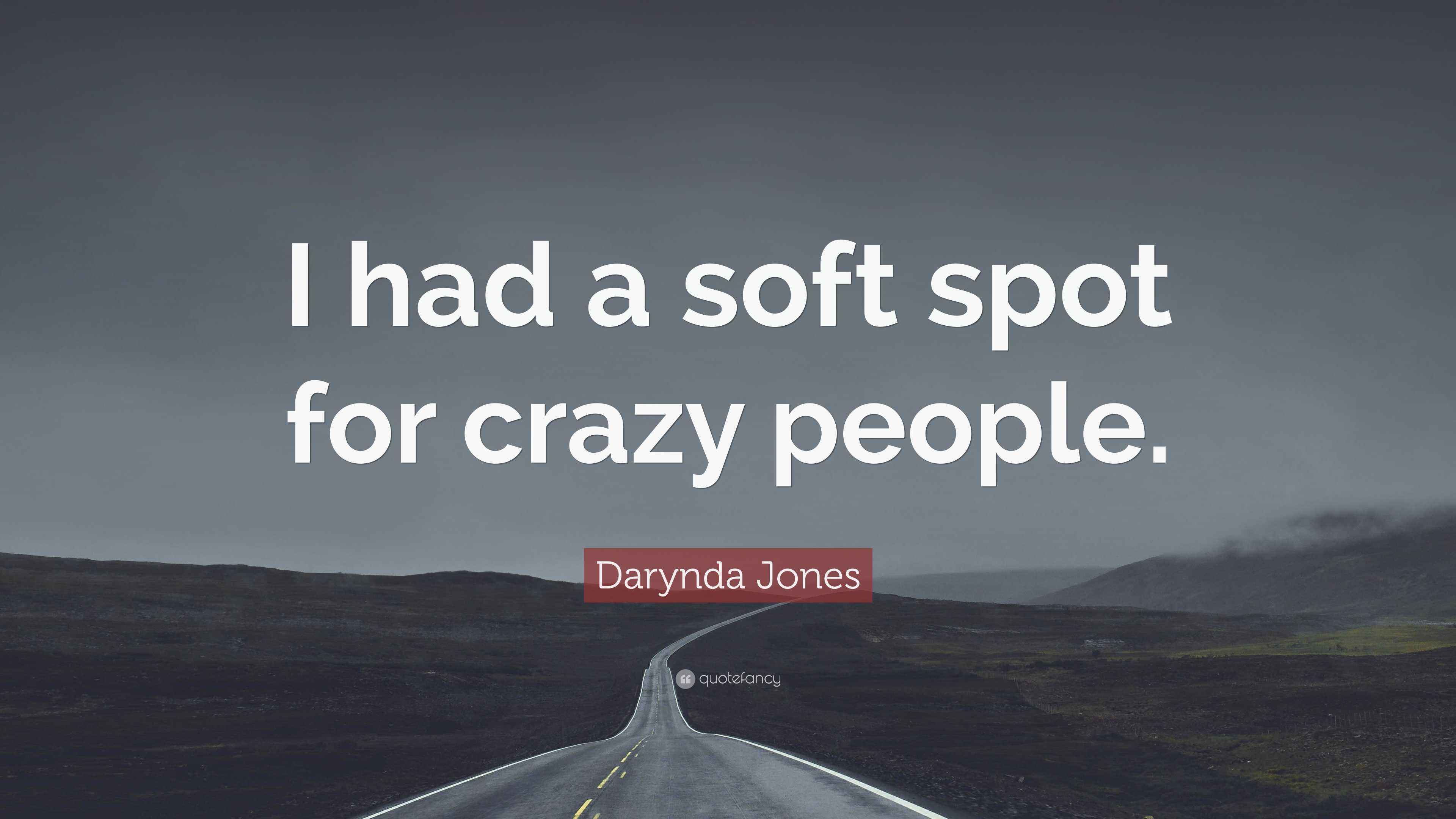 Darynda Jones Quote: “I had a soft spot for crazy people.”