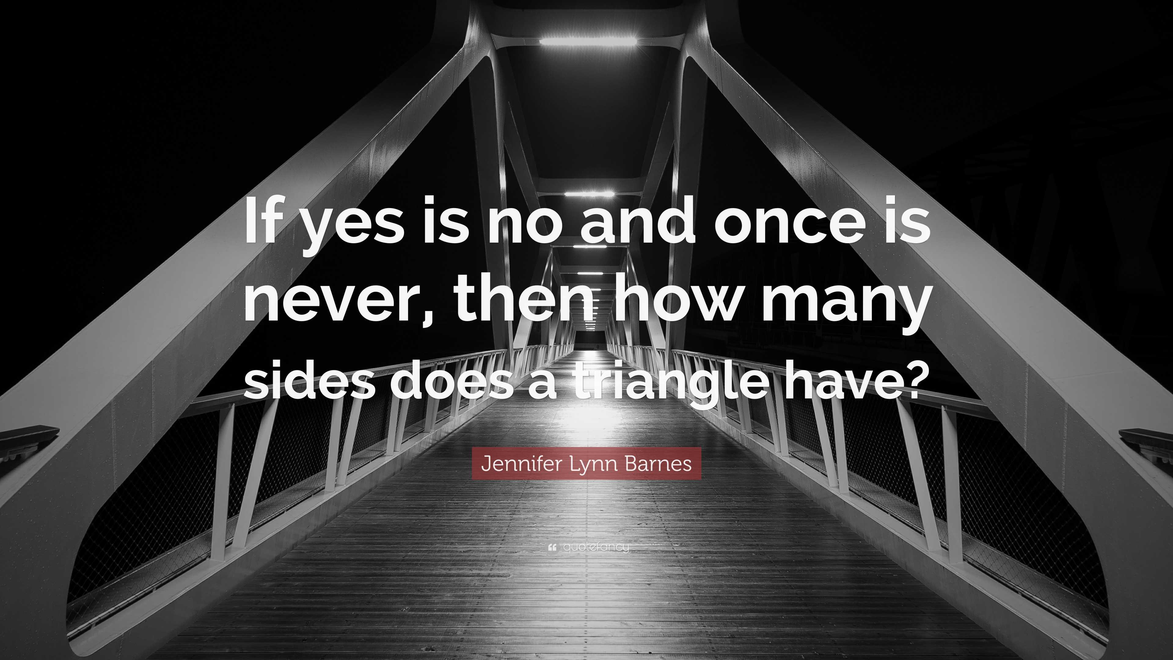 Jennifer Lynn Barnes Quote: “If yes is no and once is never, then how ...
