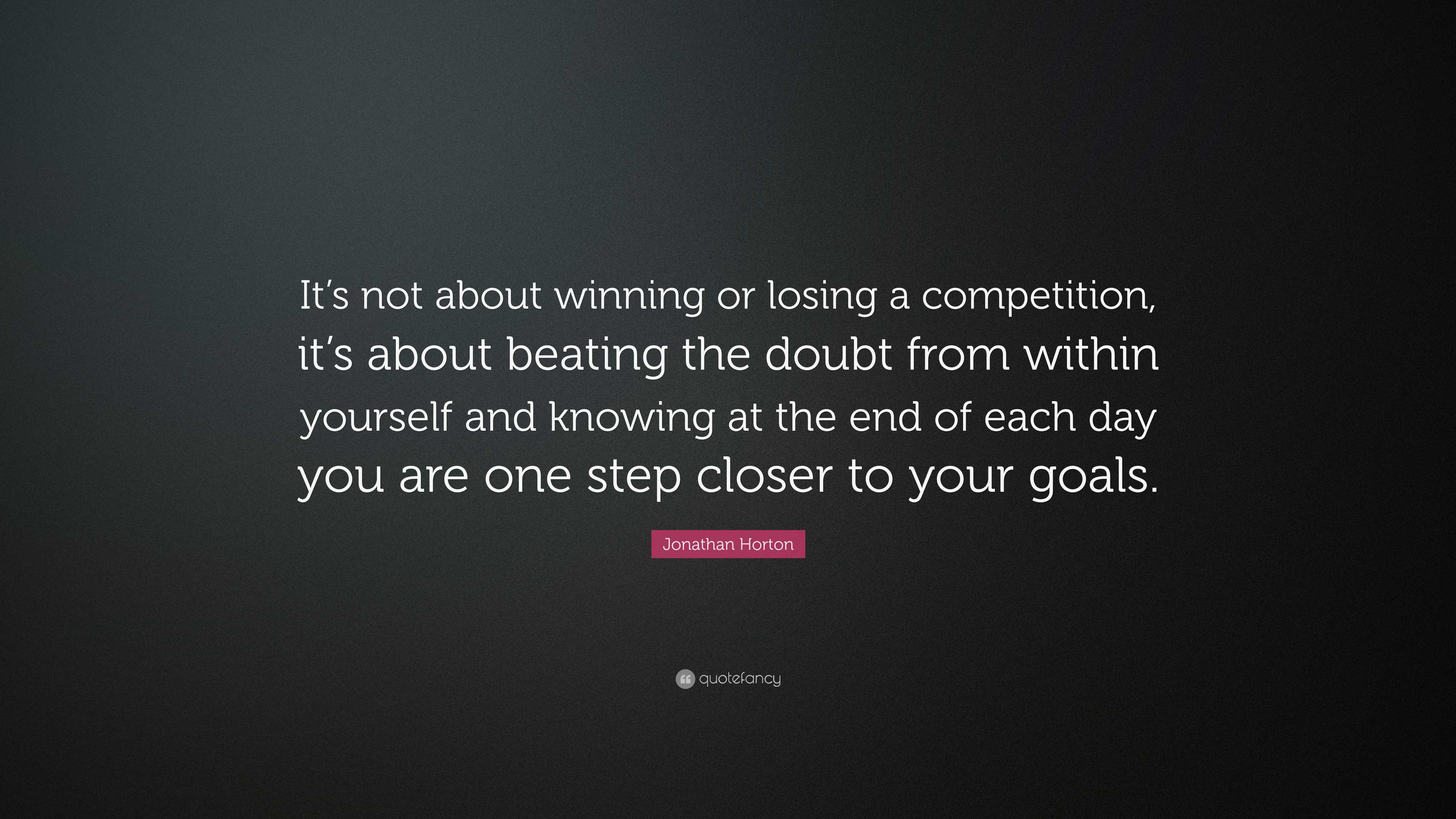 Jonathan Horton Quote: “It’s not about winning or losing a competition ...