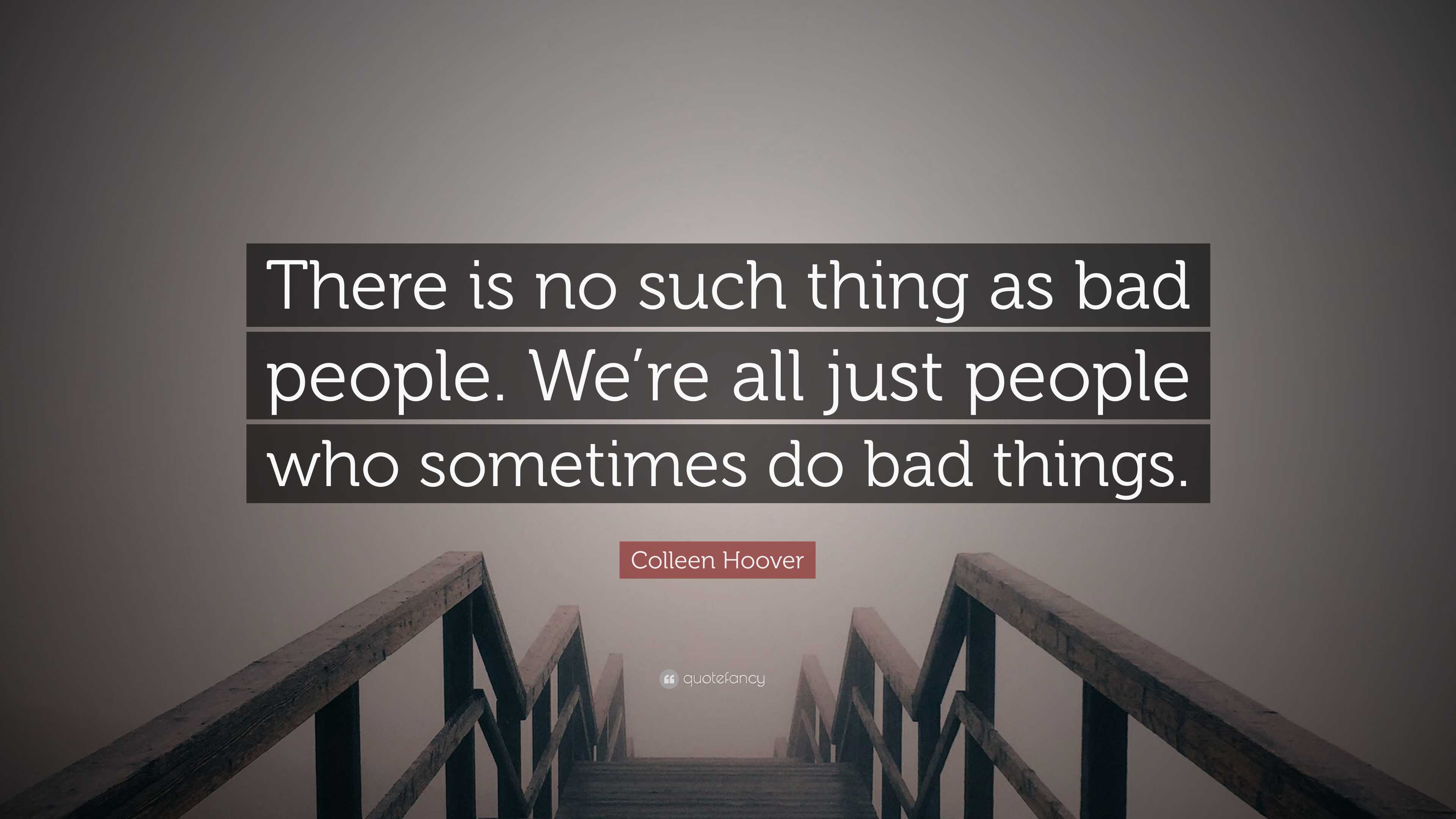Colleen Hoover Quote: “There is no such thing as bad people. We’re all ...