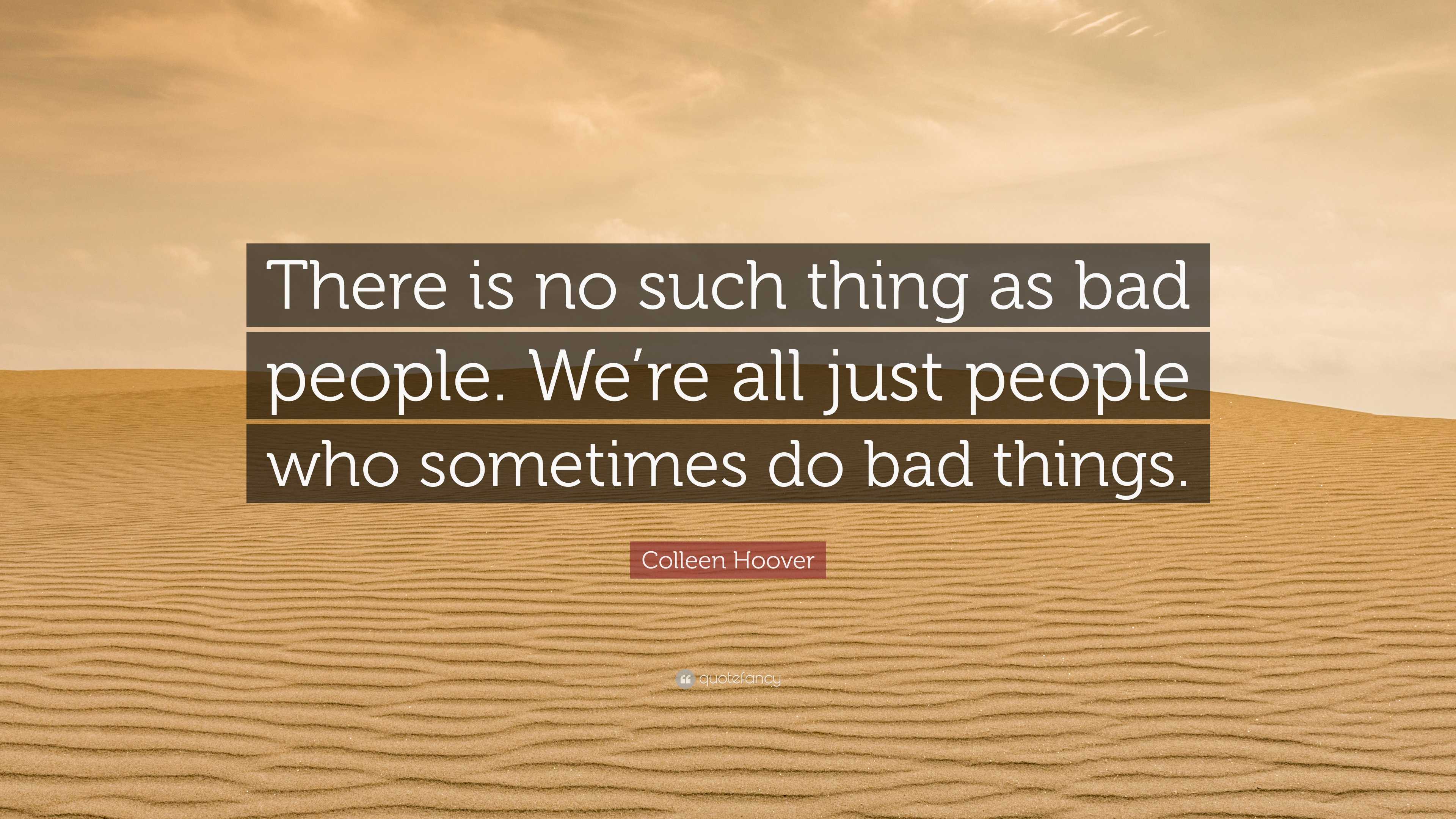 Colleen Hoover Quote: “There is no such thing as bad people. We’re all ...