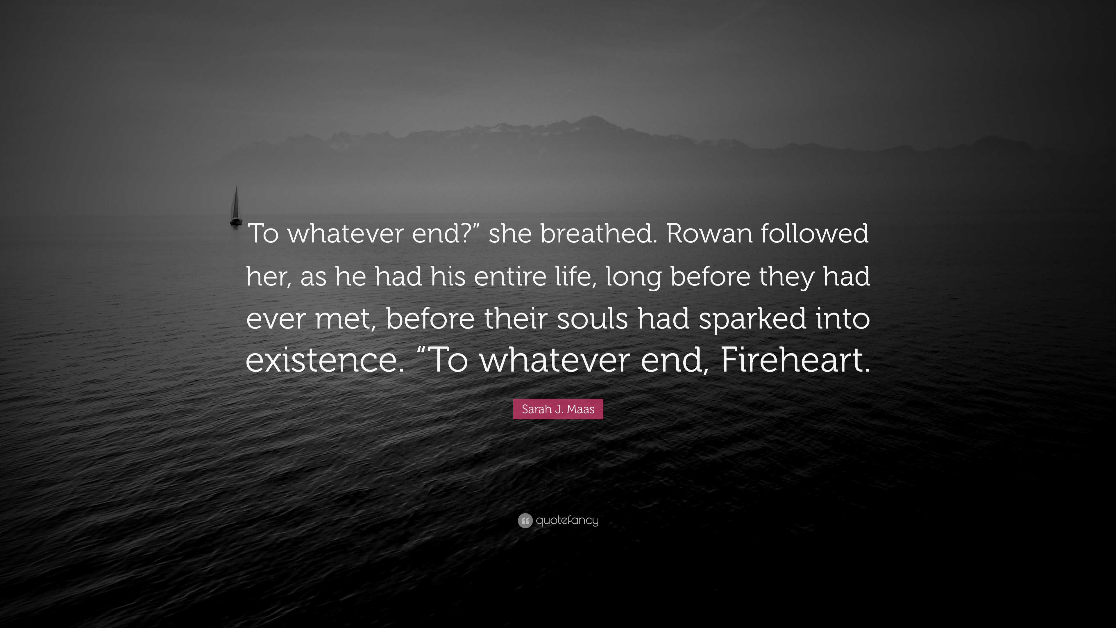 Sarah J. Maas Quote: “To whatever end?” she breathed. Rowan followed ...