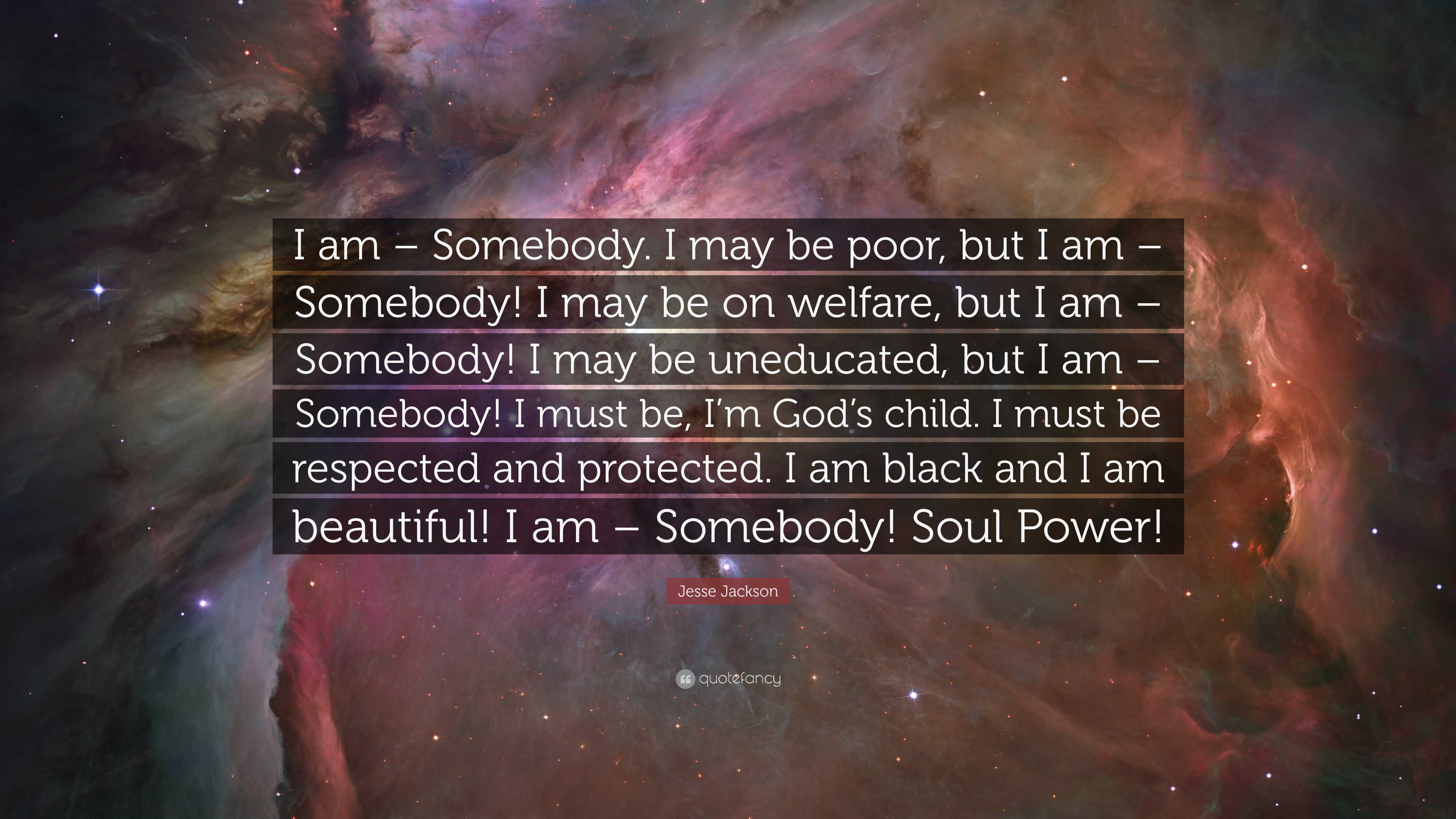 Jesse Jackson Quote: “I am – Somebody. I may be poor, but I am ...